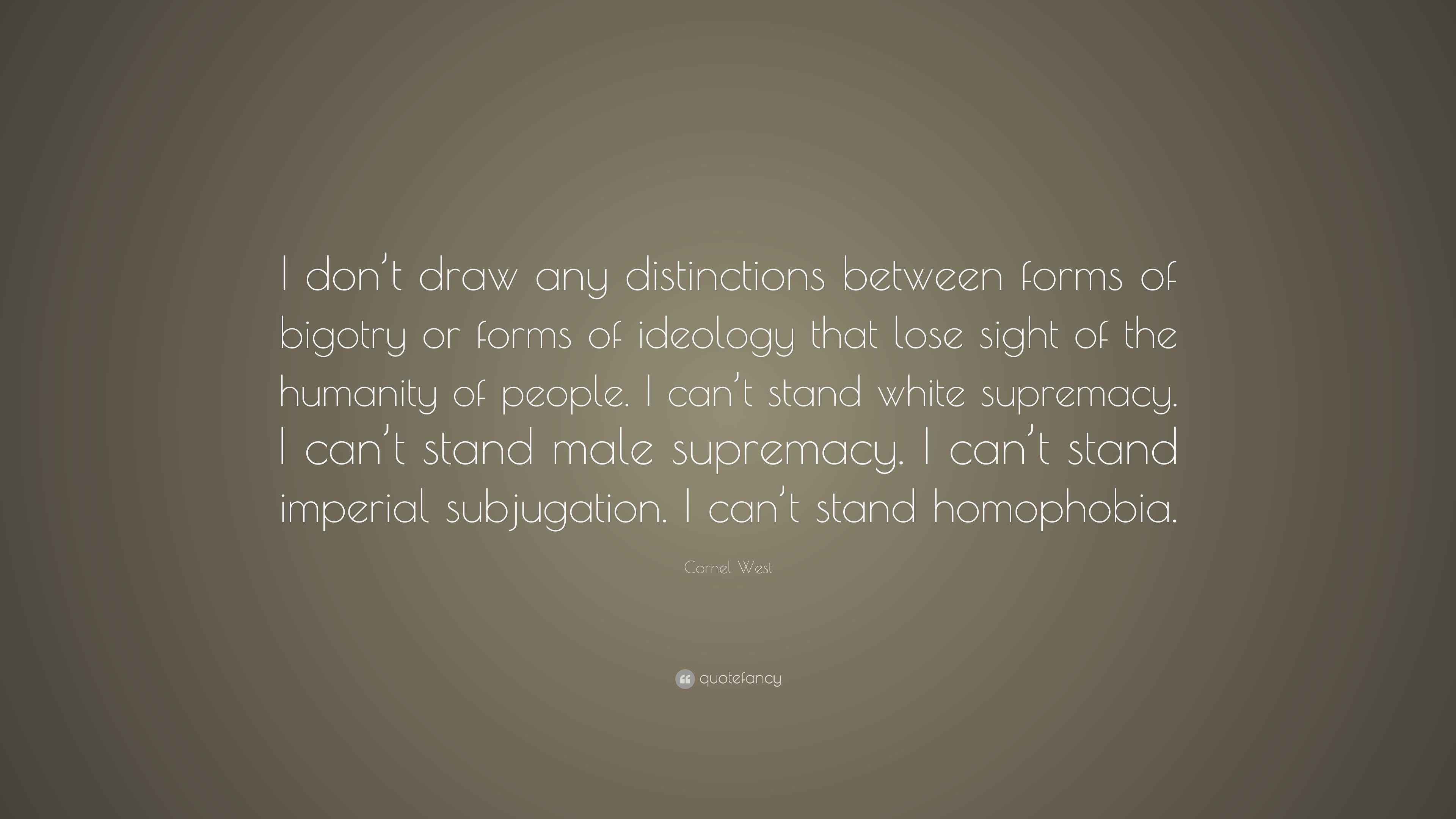 Cornel West Quote: “I don’t draw any distinctions between forms of ...