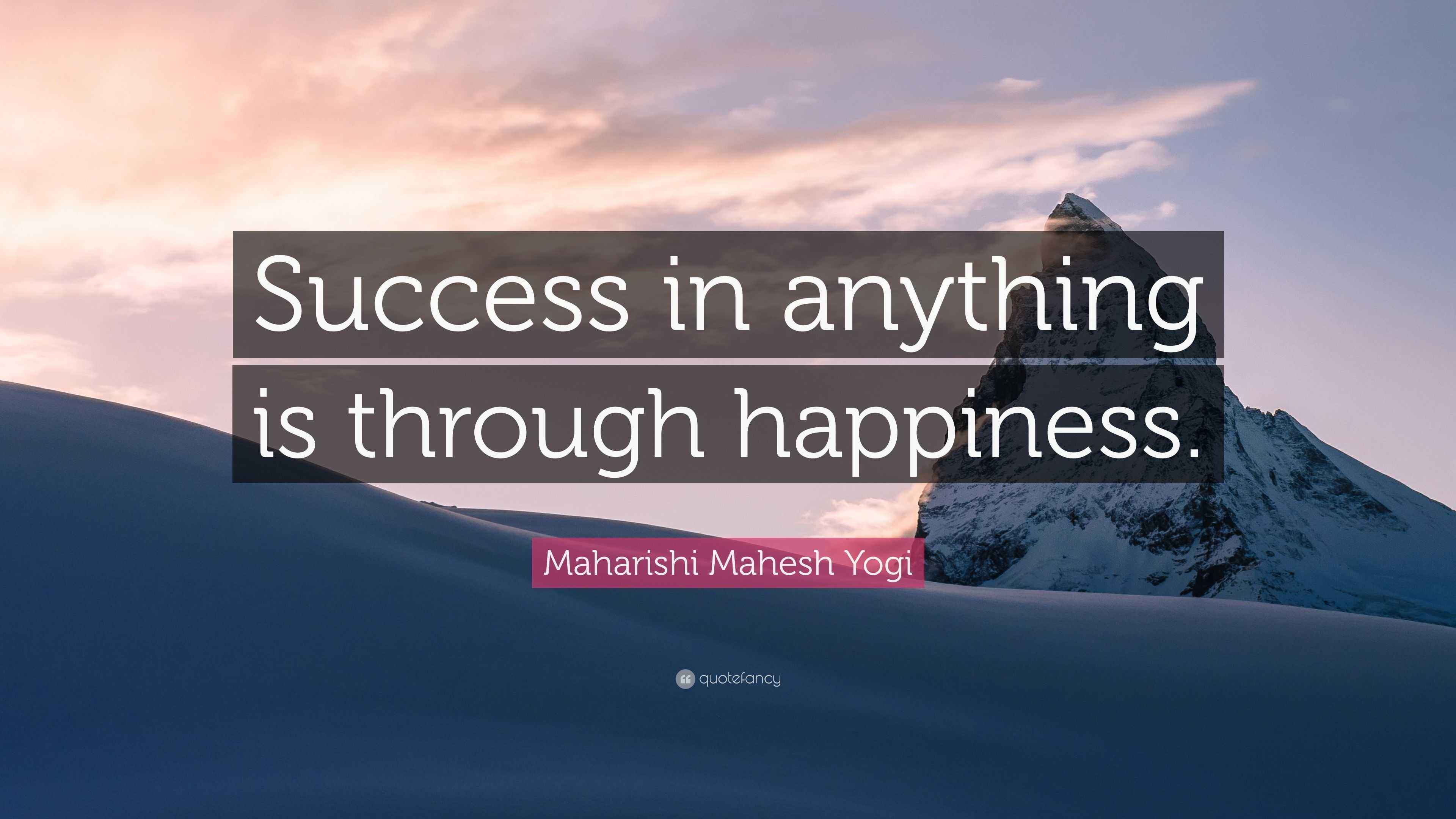 Maharishi Mahesh Yogi Quote: “Success in anything is through happiness.”