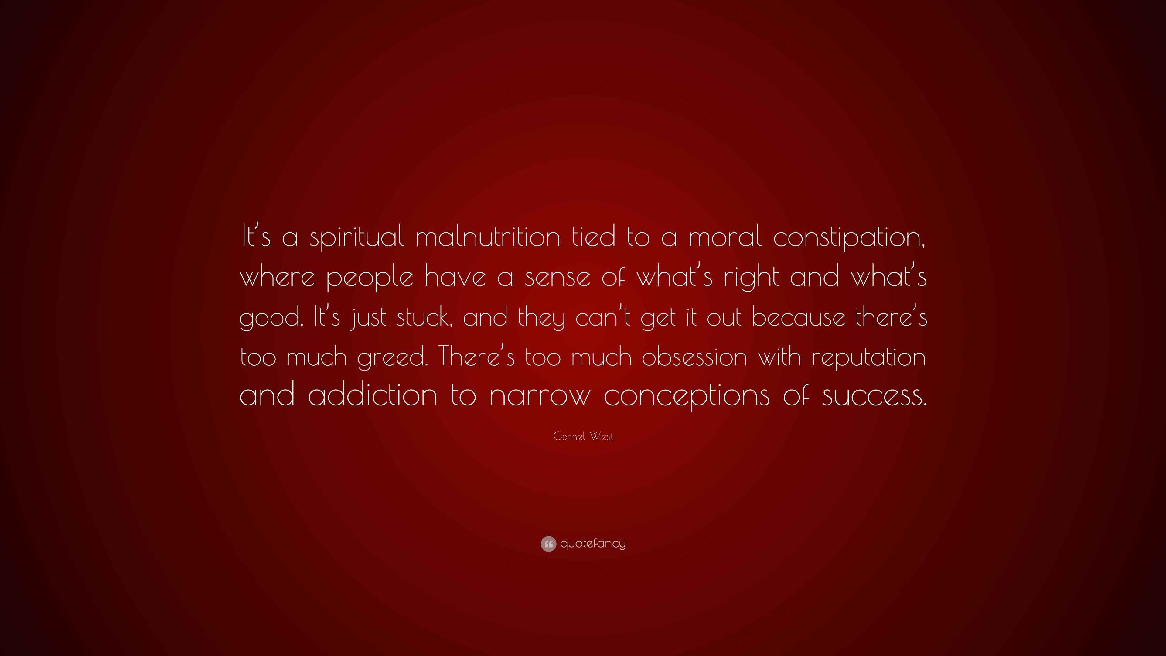 Cornel West Quote: “It’s a spiritual malnutrition tied to a moral ...