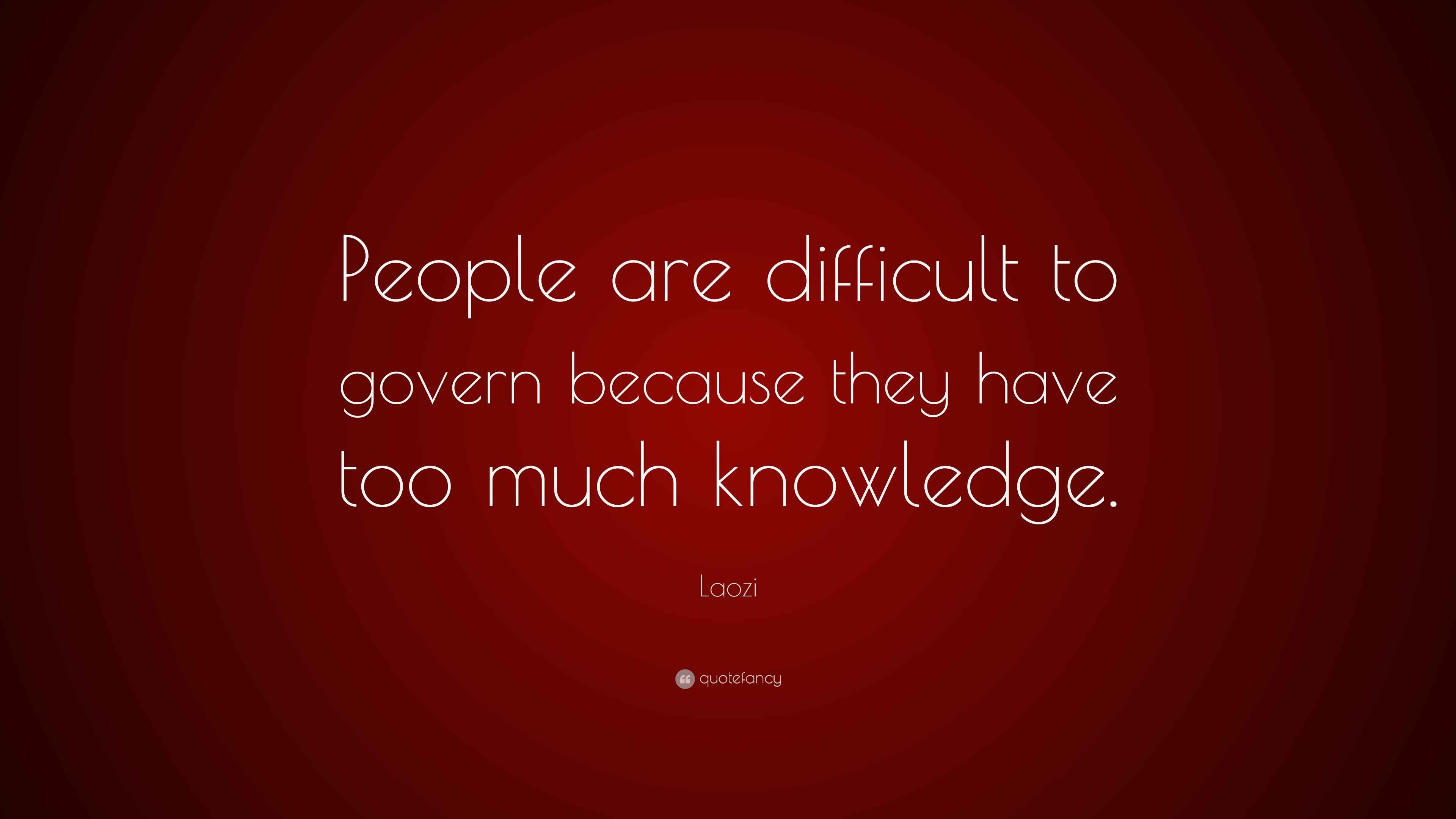 Laozi Quote: “People are difficult to govern because they have too much ...