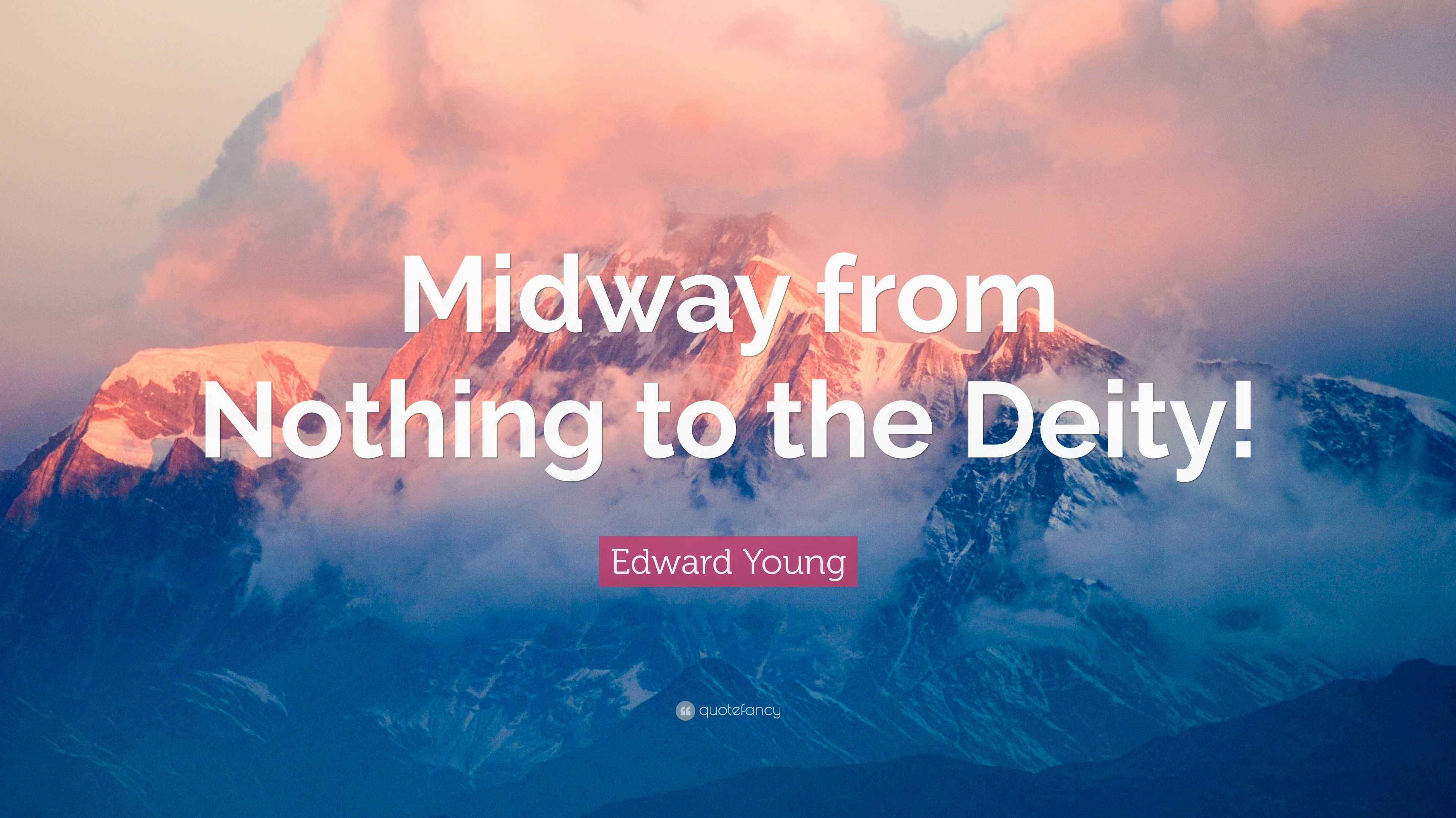 Edward Young Quote: “Midway from Nothing to the Deity!”