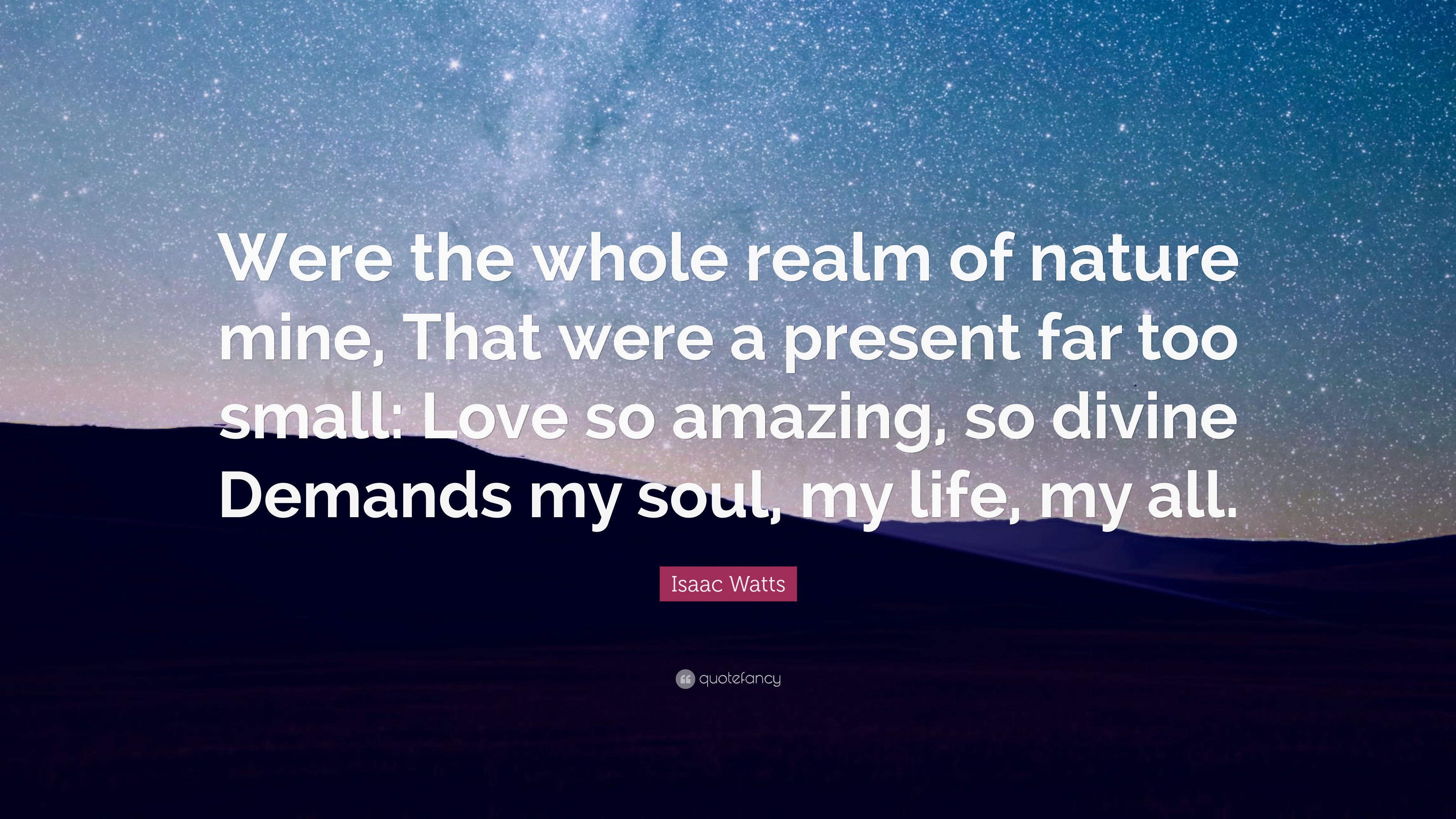 Isaac Watts Quote: “Were the whole realm of nature mine, That were a ...