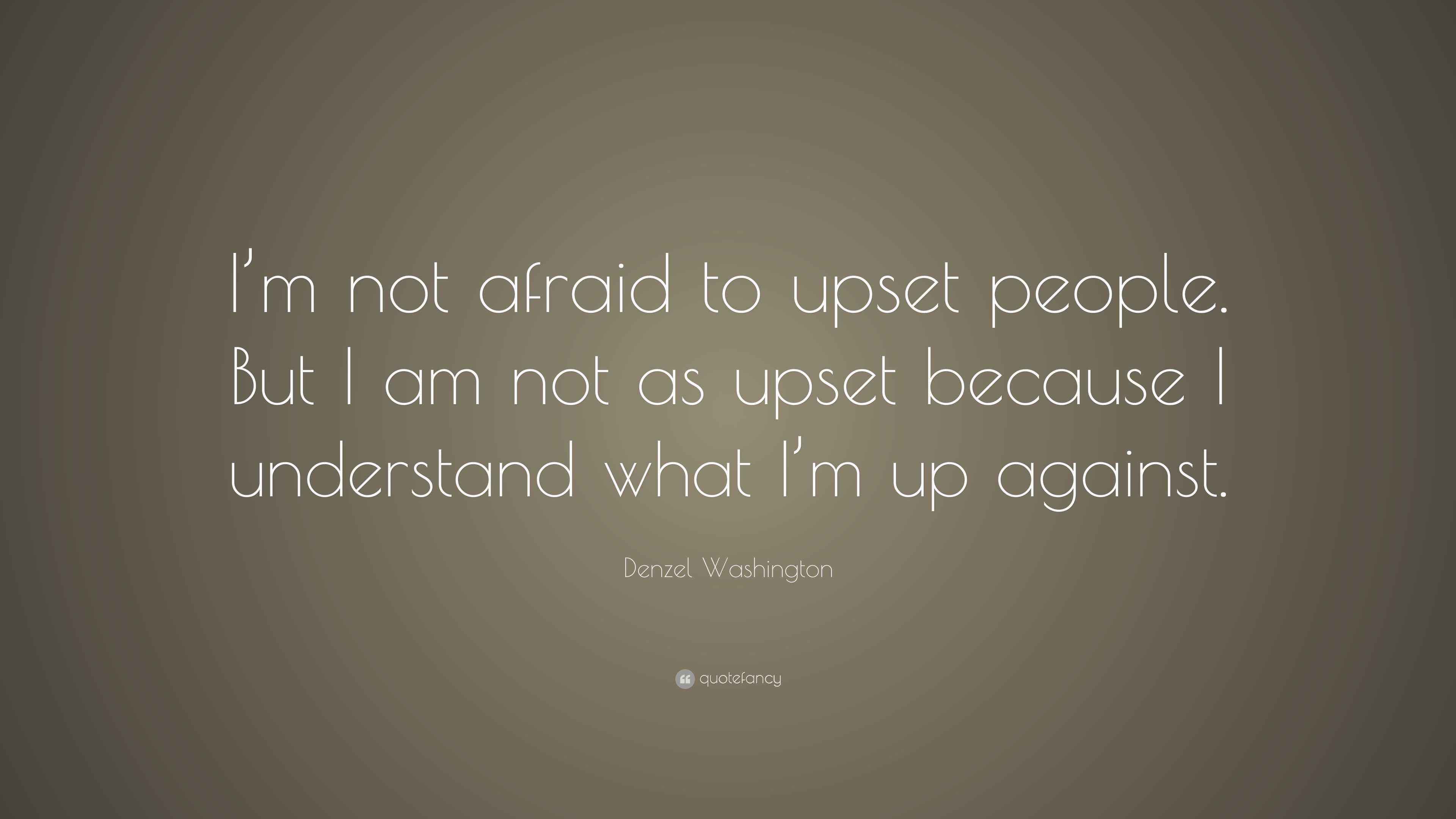 Denzel Washington Quote: “I’m not afraid to upset people. But I am not ...