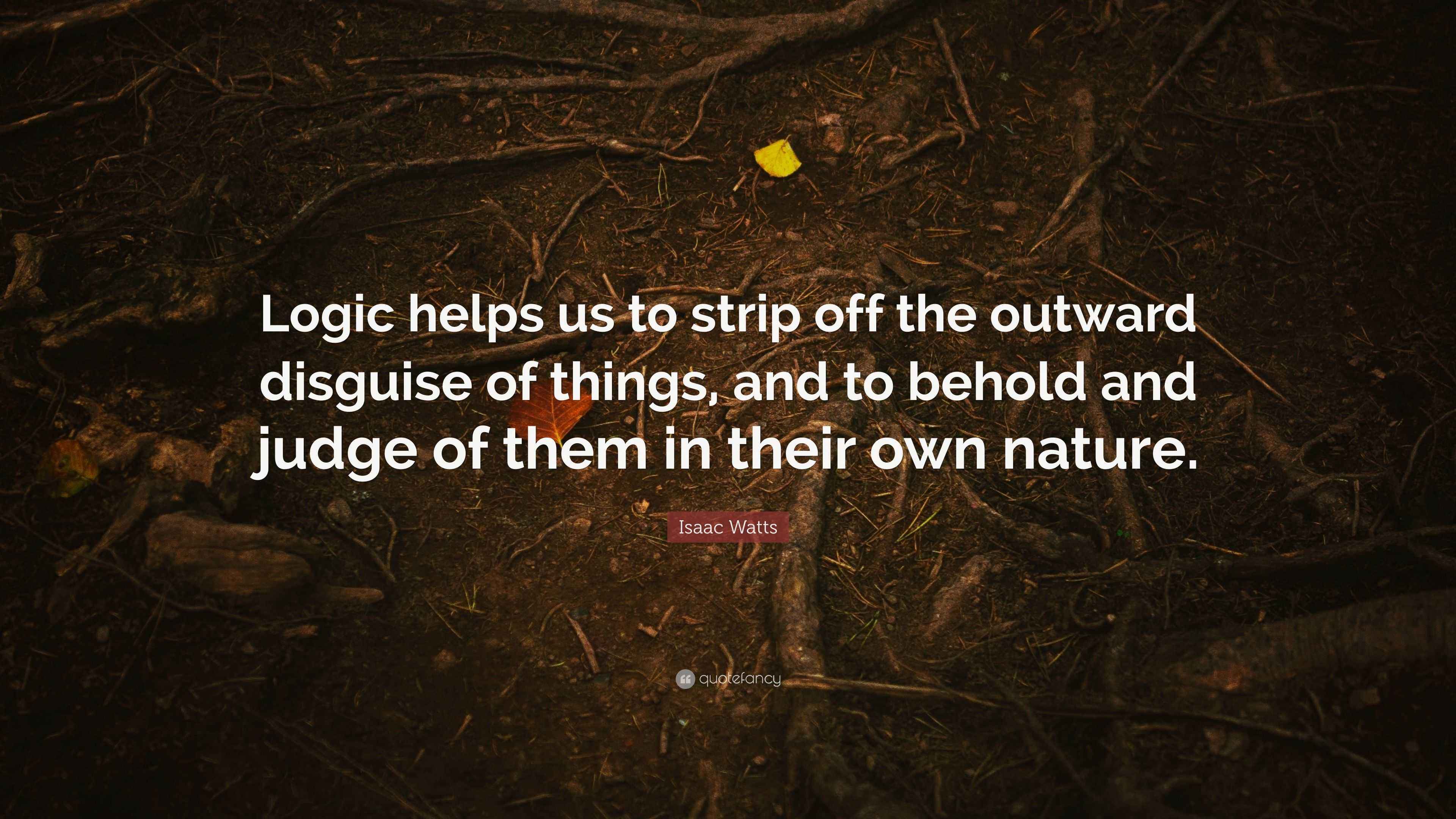 Isaac Watts Quote: “Logic helps us to strip off the outward disguise of ...