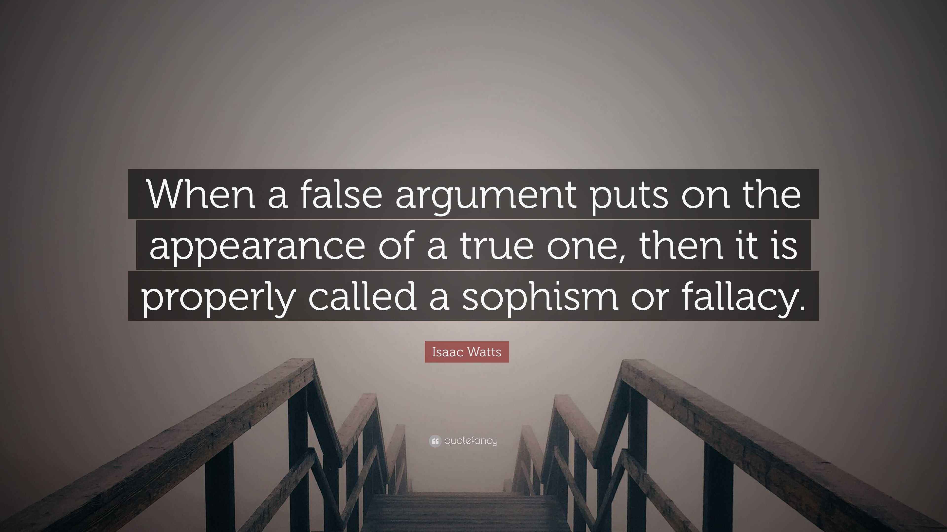 Isaac Watts Quote: “When a false argument puts on the appearance of a ...