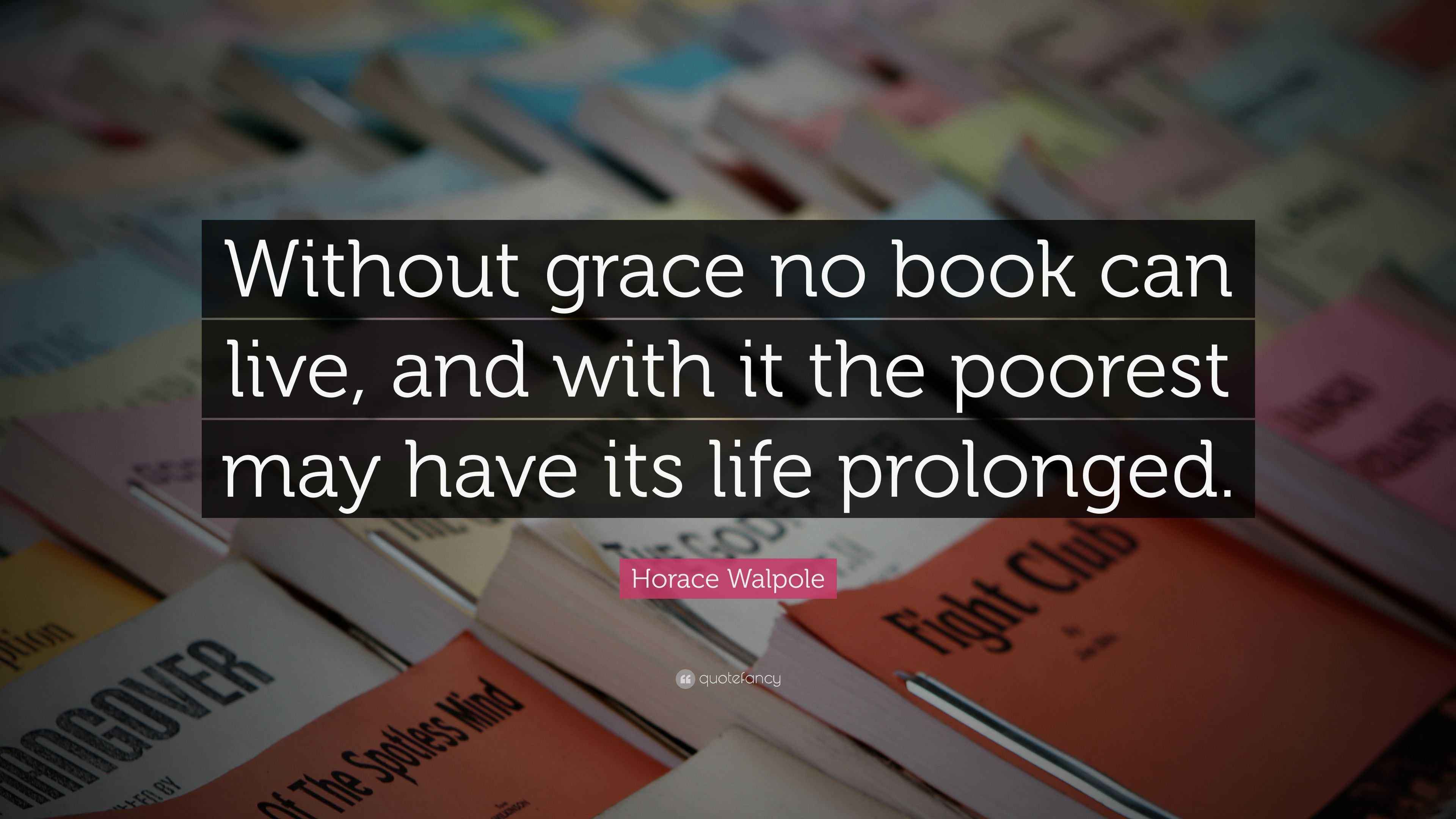 Horace Walpole Quote: “Without grace no book can live, and with it the ...