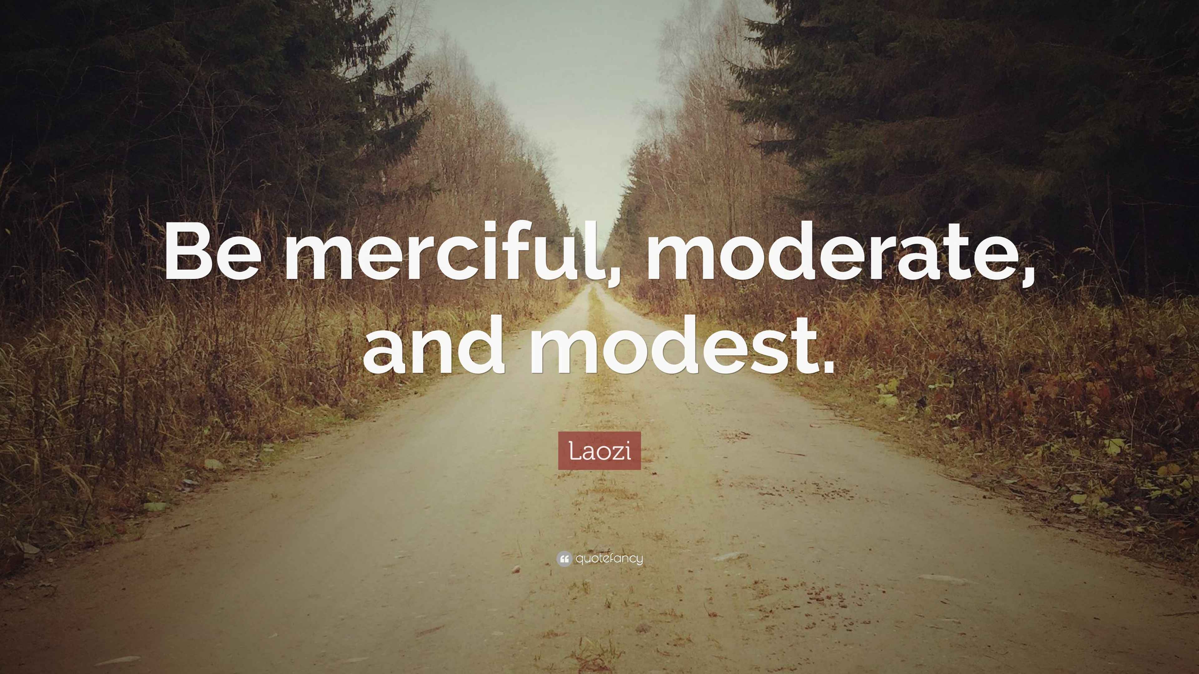 Laozi Quote: “Be merciful, moderate, and modest.”