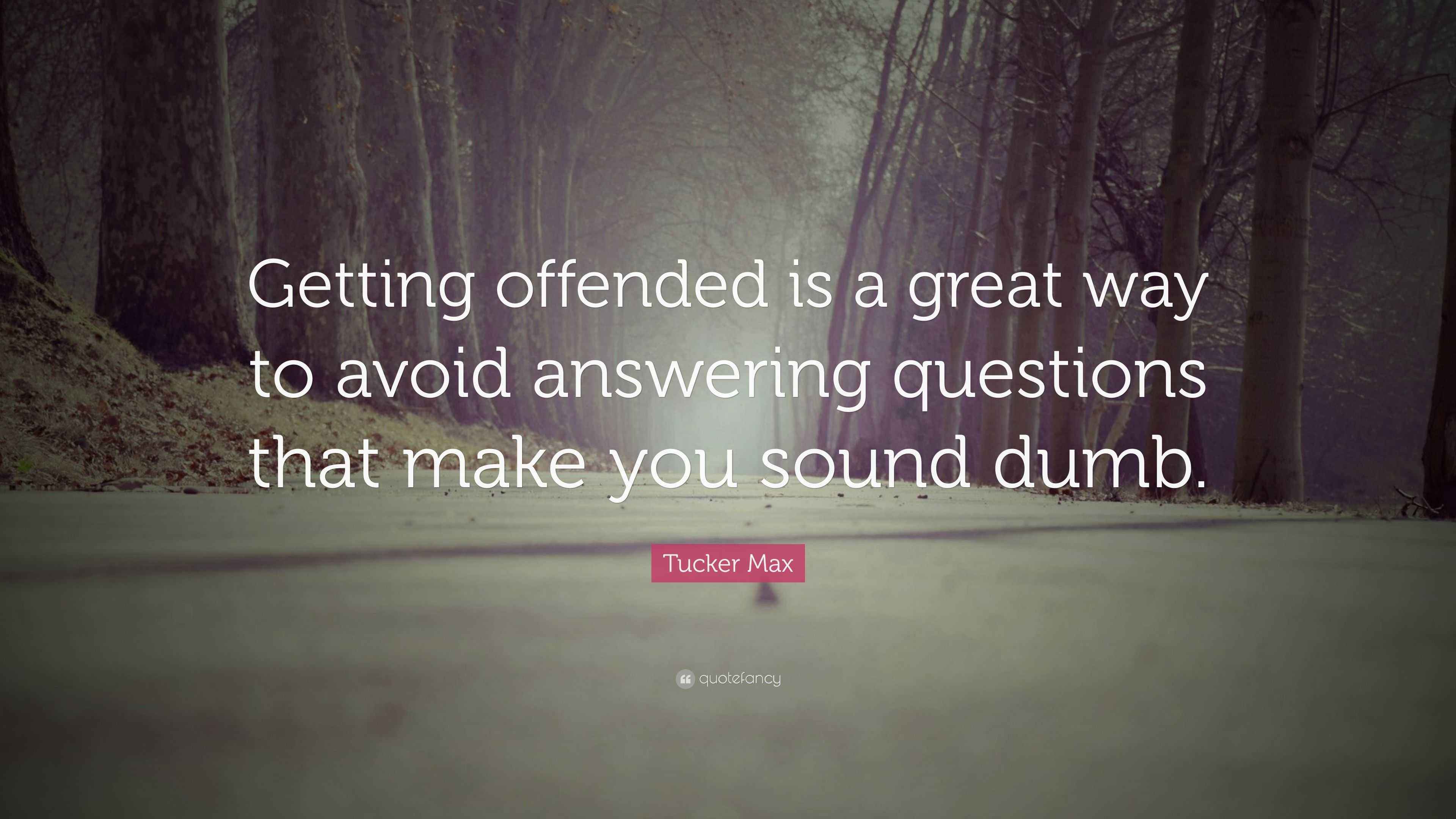 Tucker Max Quote: “Getting offended is a great way to avoid answering ...