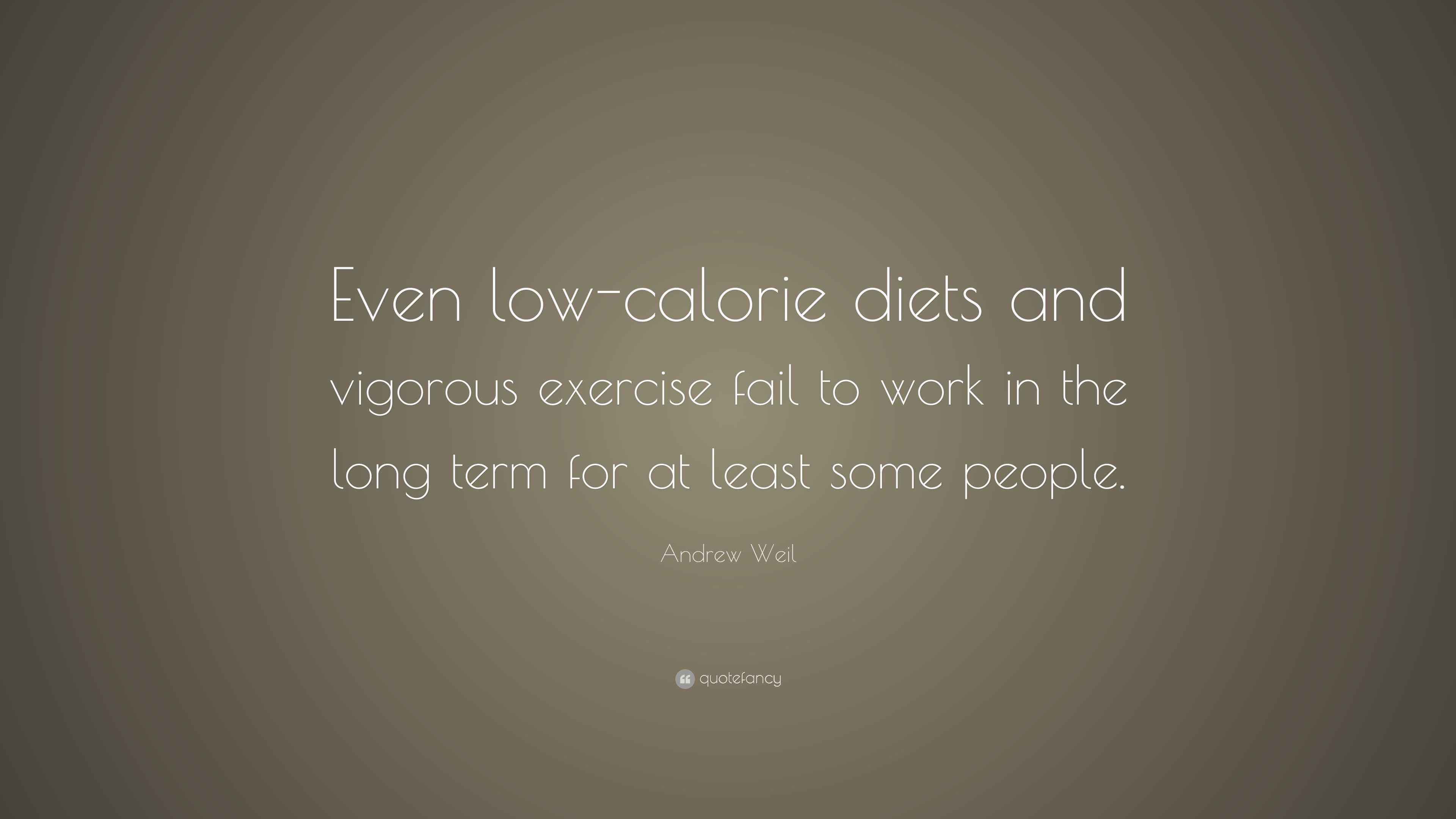 Andrew Weil Quote: “Even low-calorie diets and vigorous exercise fail ...