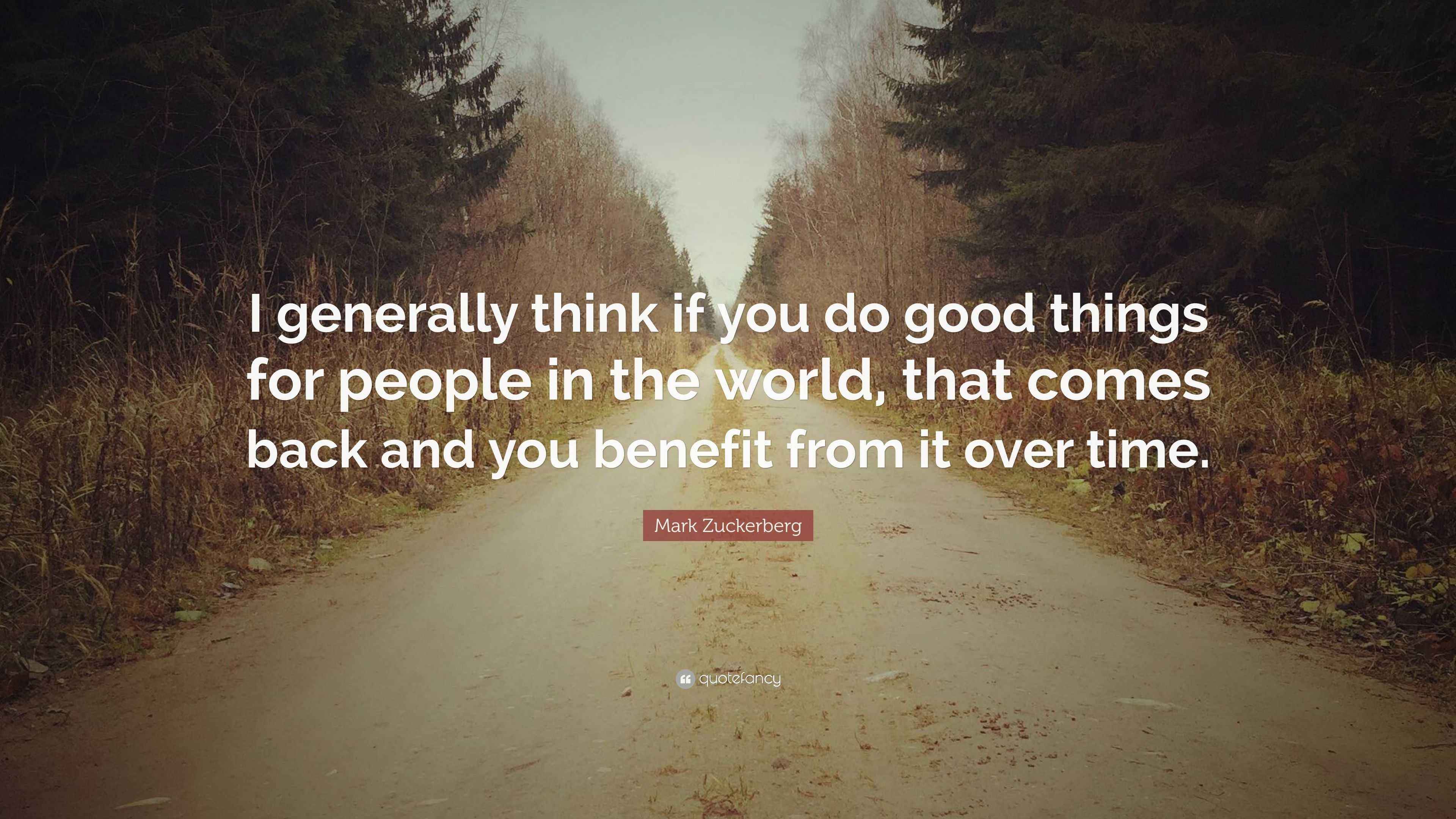 Mark Zuckerberg Quote: “I generally think if you do good things for ...