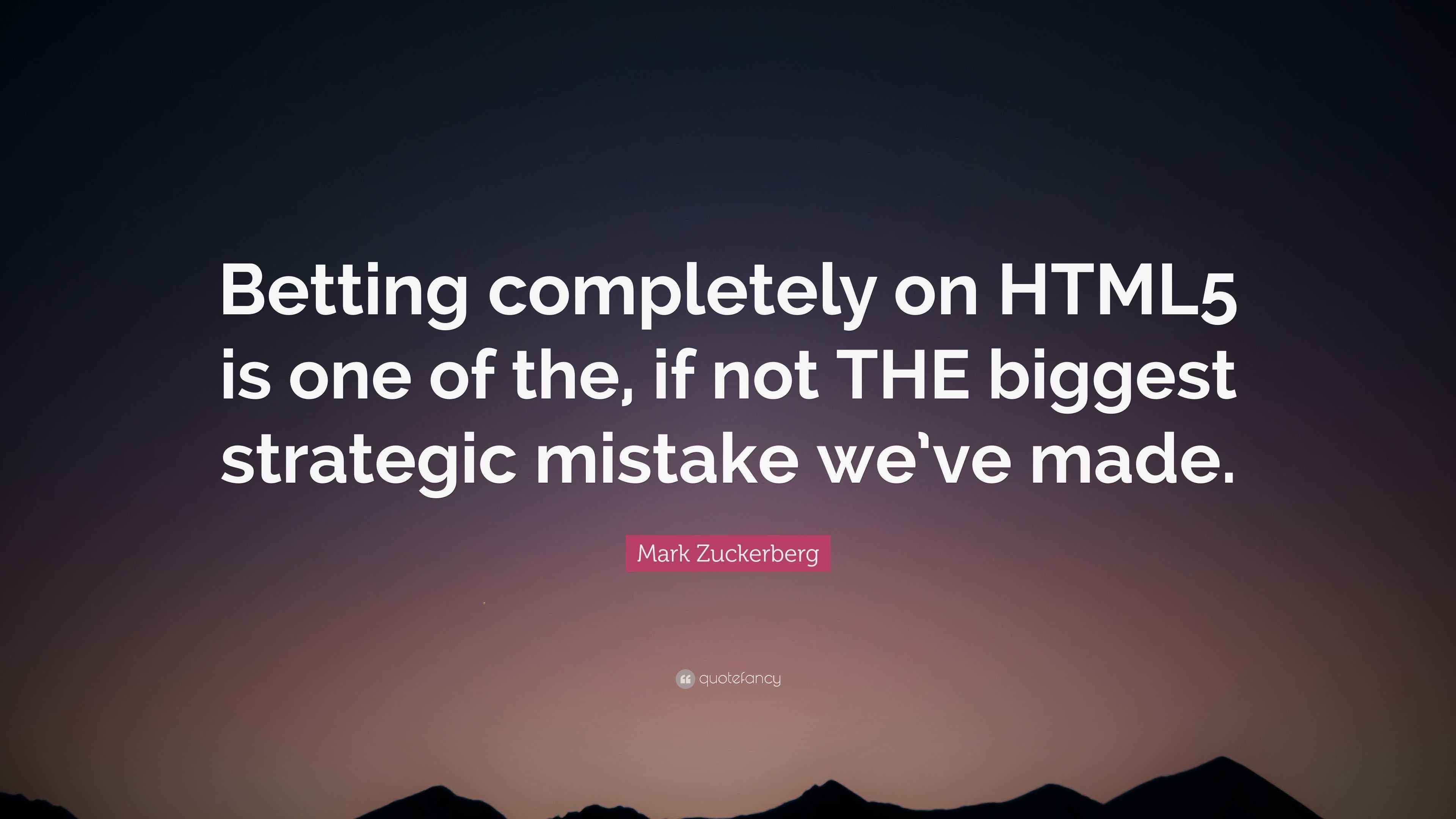 Mark Zuckerberg Quote: “Betting completely on HTML5 is one of the, if ...