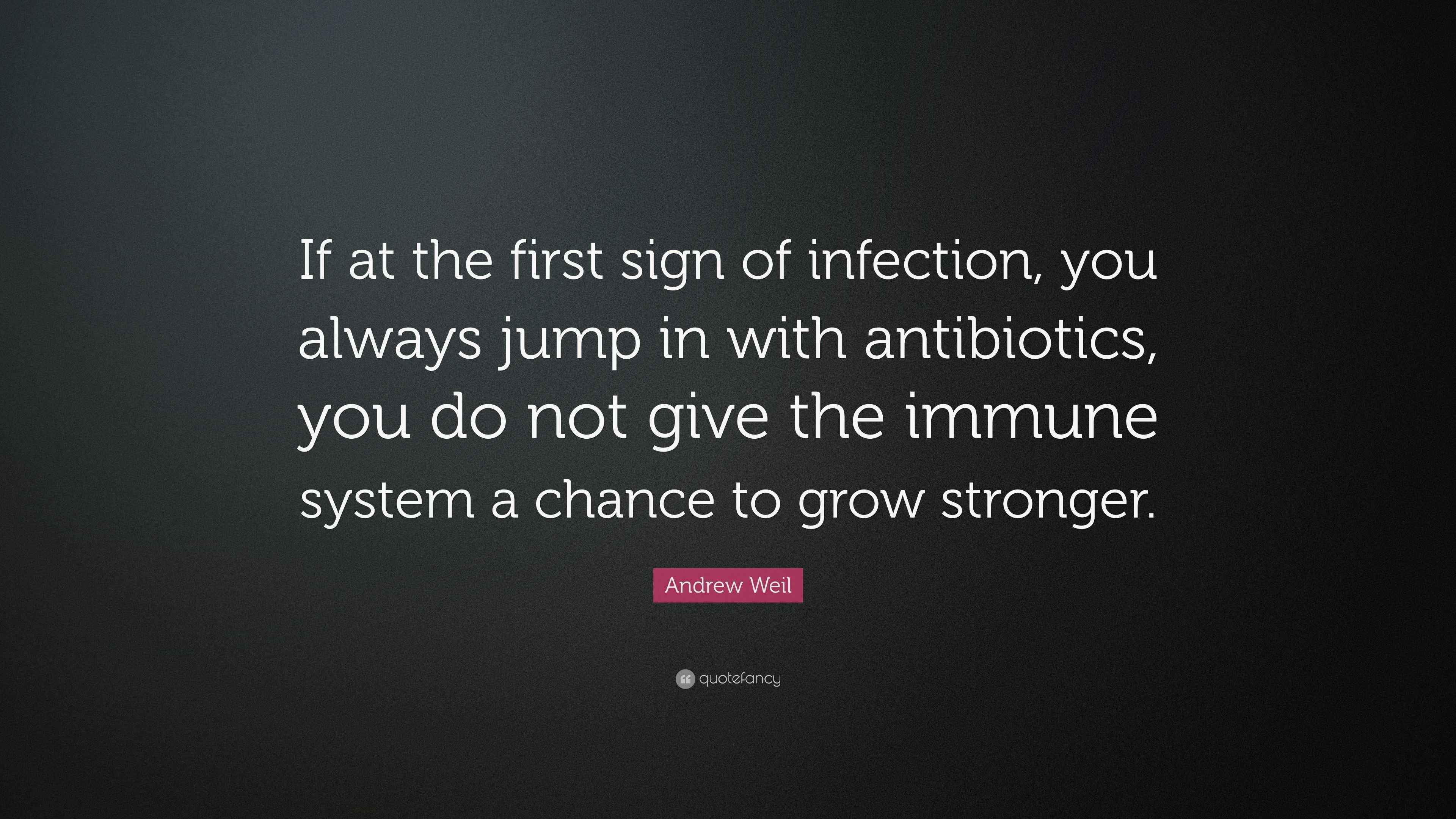 Andrew Weil Quote: “If at the first sign of infection, you always jump ...