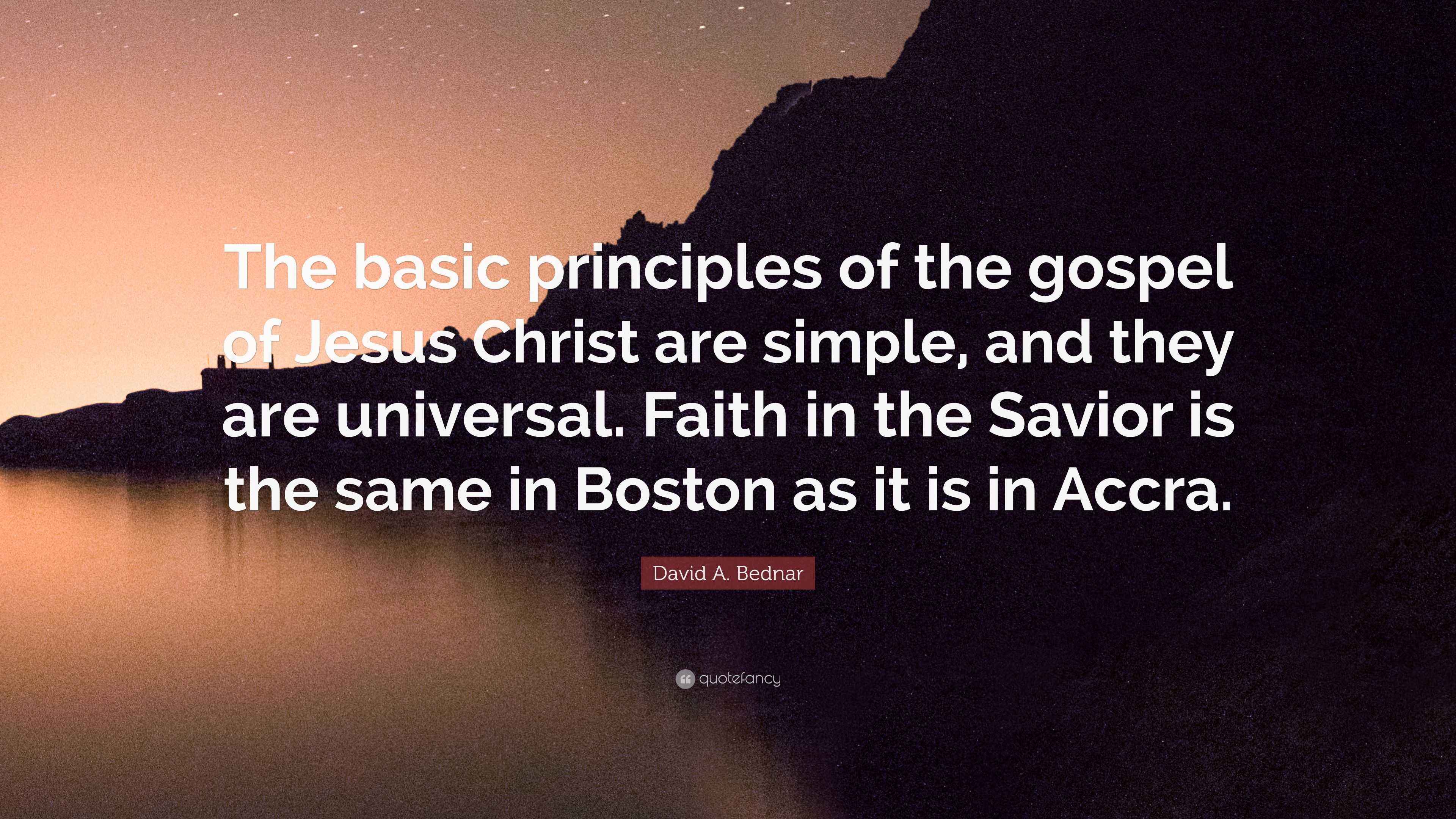 David A. Bednar Quote: “The basic principles of the gospel of Jesus ...