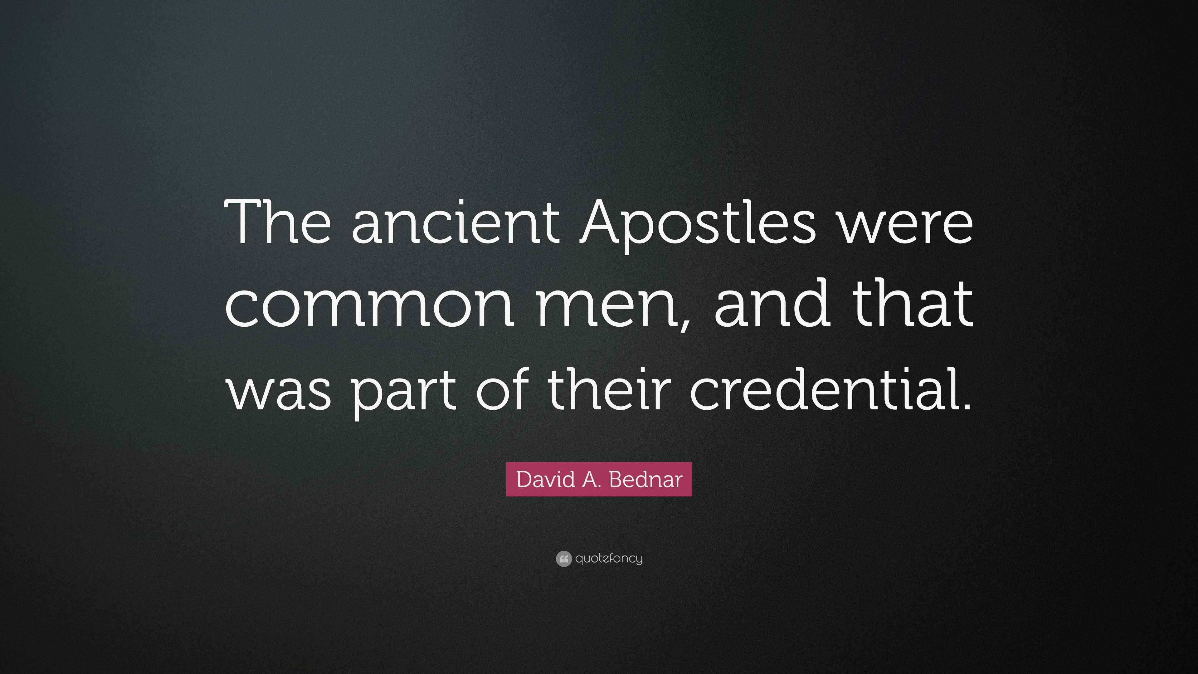 David A. Bednar Quote: “The ancient Apostles were common men, and that ...