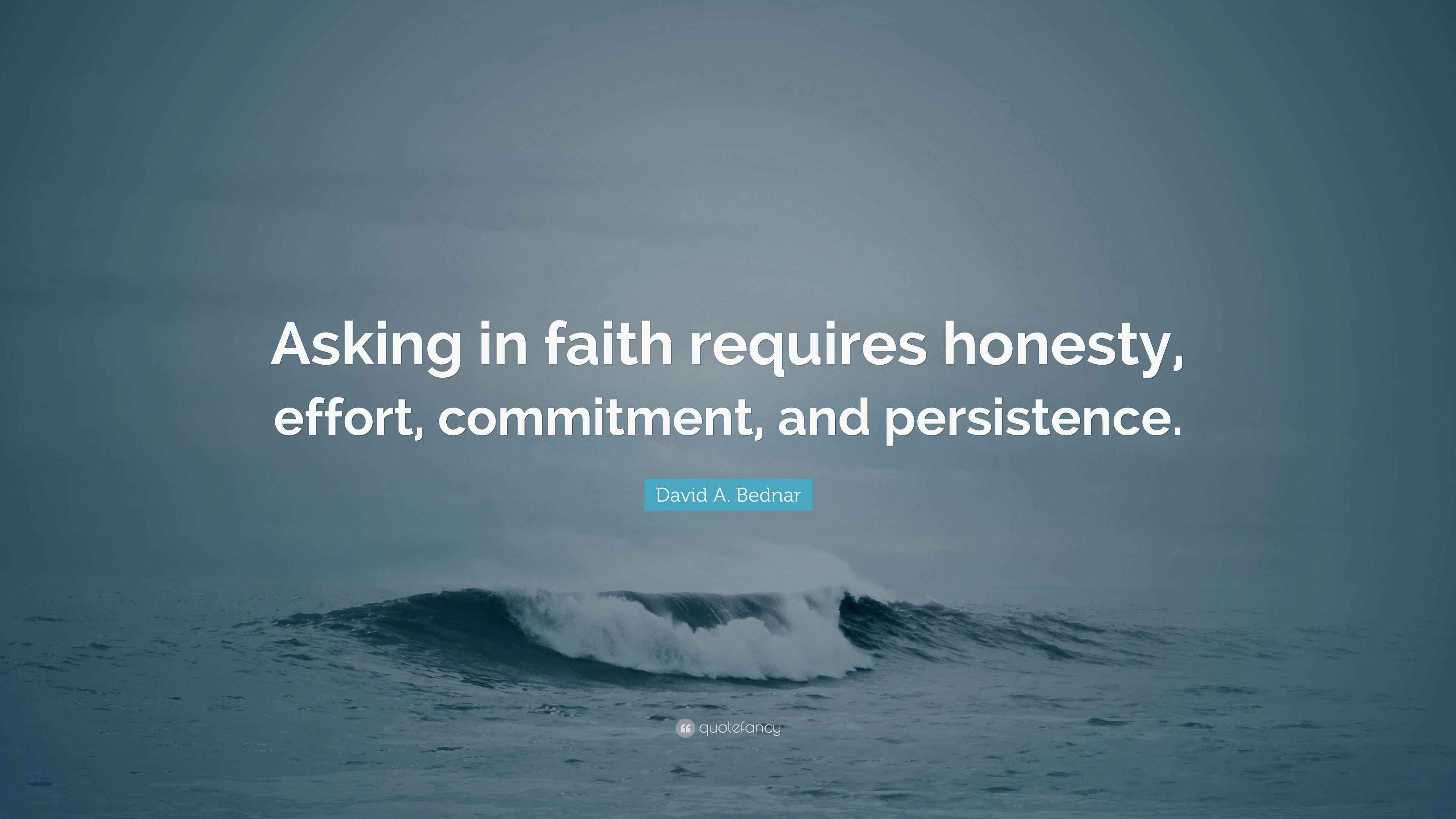 David A. Bednar Quote: “Asking in faith requires honesty, effort ...