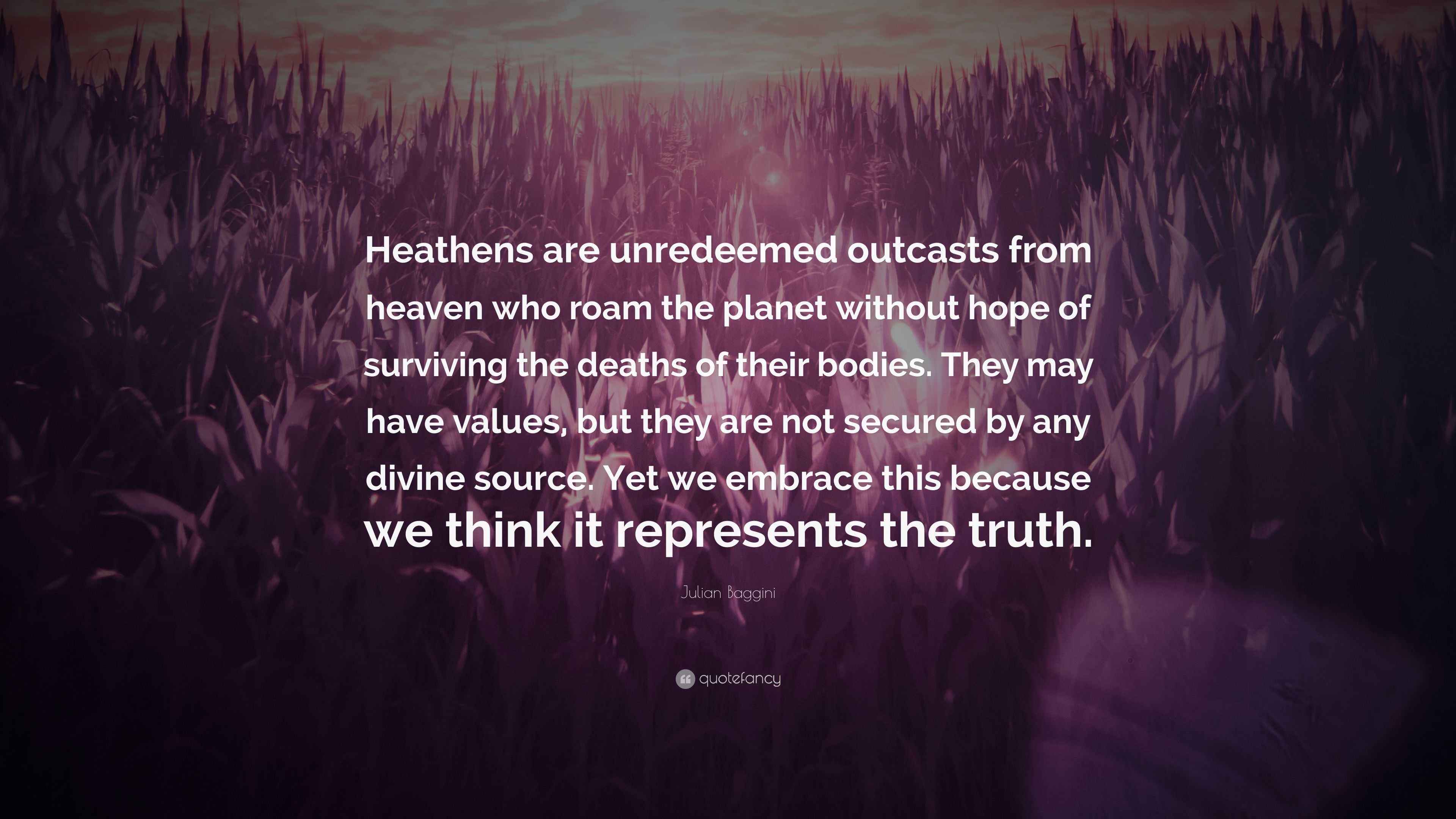 Julian Baggini Quote: “Heathens are unredeemed outcasts from heaven who ...