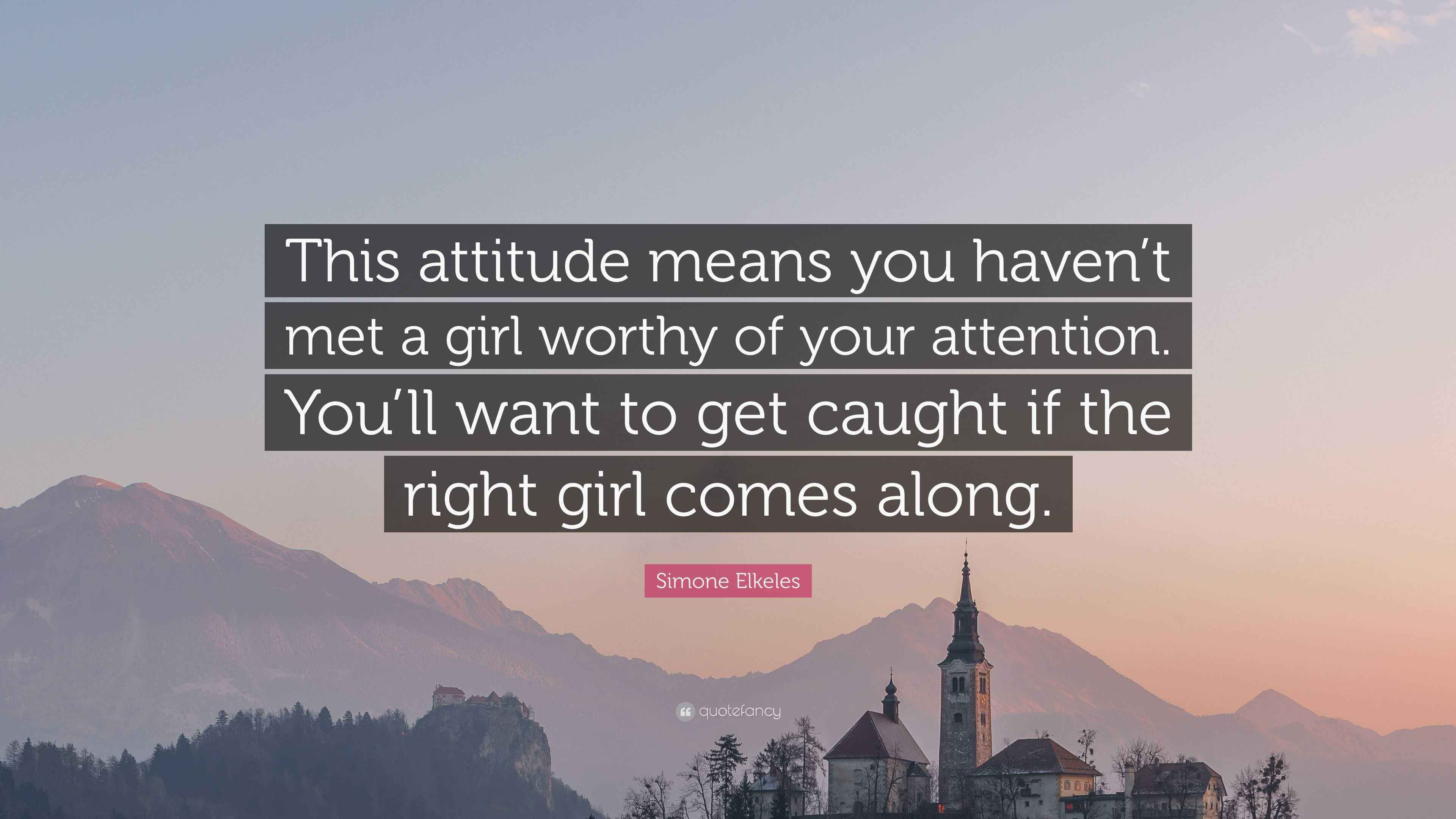 Simone Elkeles Quote: “This attitude means you haven’t met a girl ...