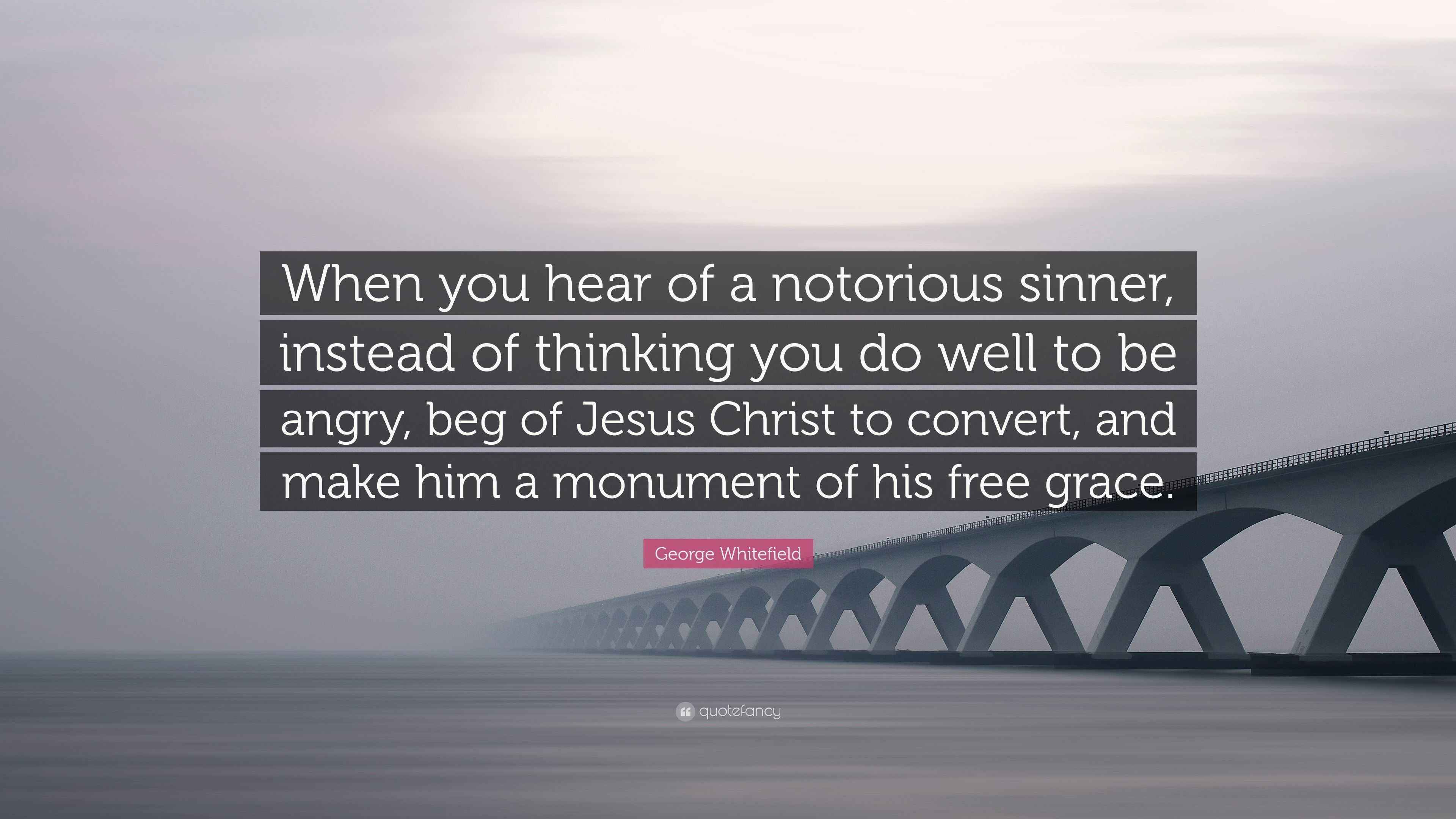 George Whitefield Quote: “When you hear of a notorious sinner, instead ...