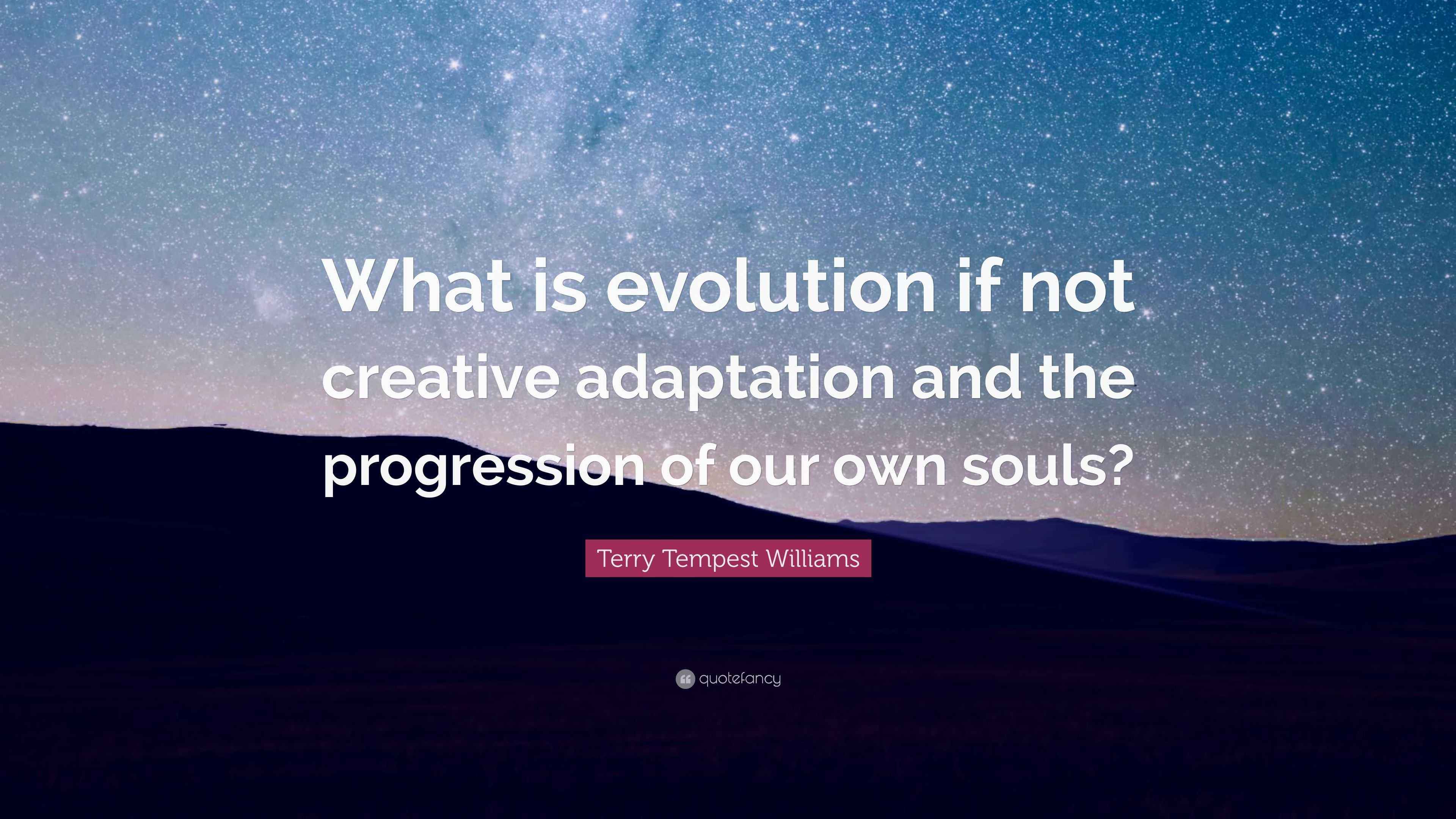 Terry Tempest Williams Quote: “What is evolution if not creative ...