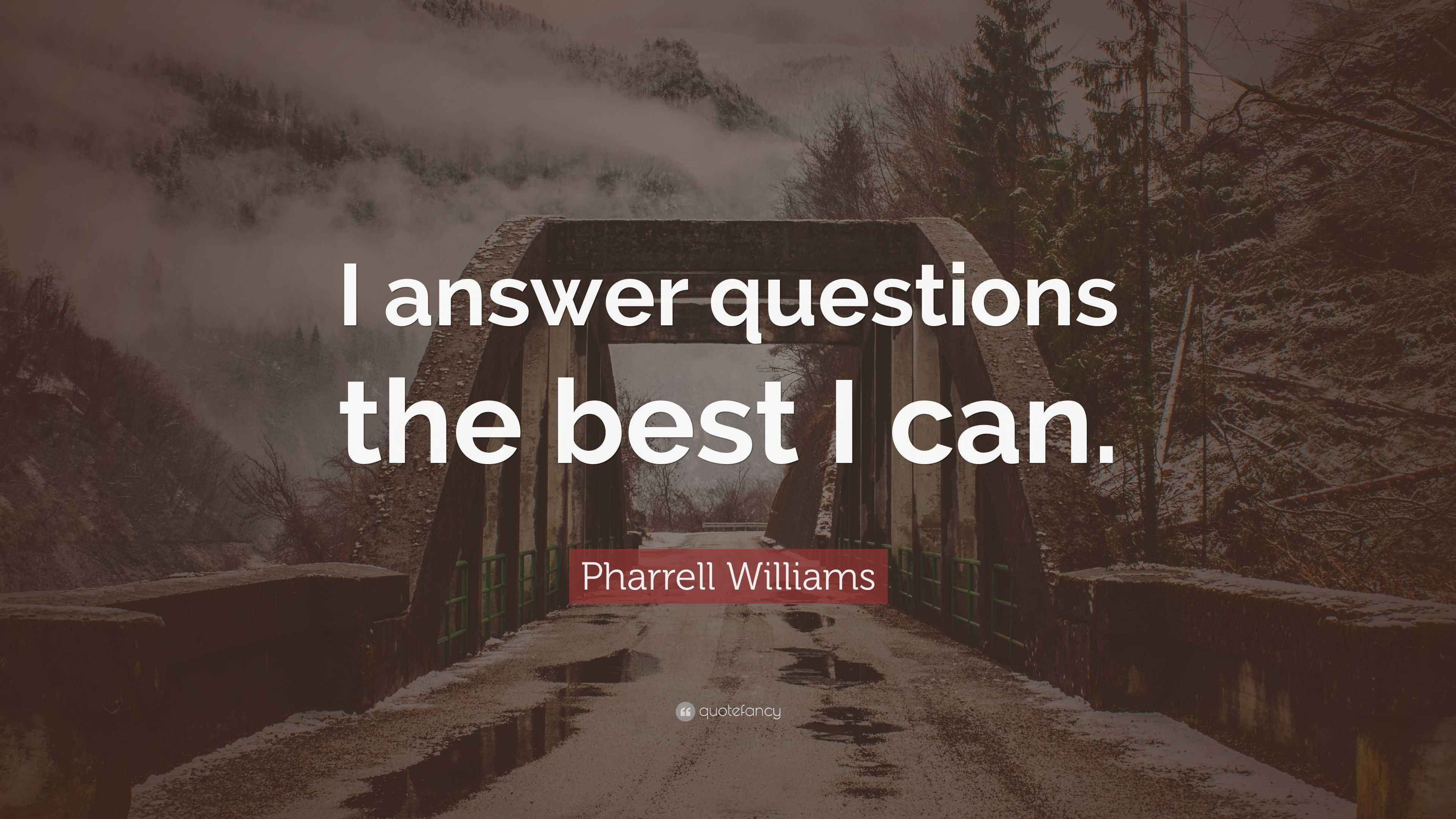 Pharrell Williams Quote: “I answer questions the best I can.”