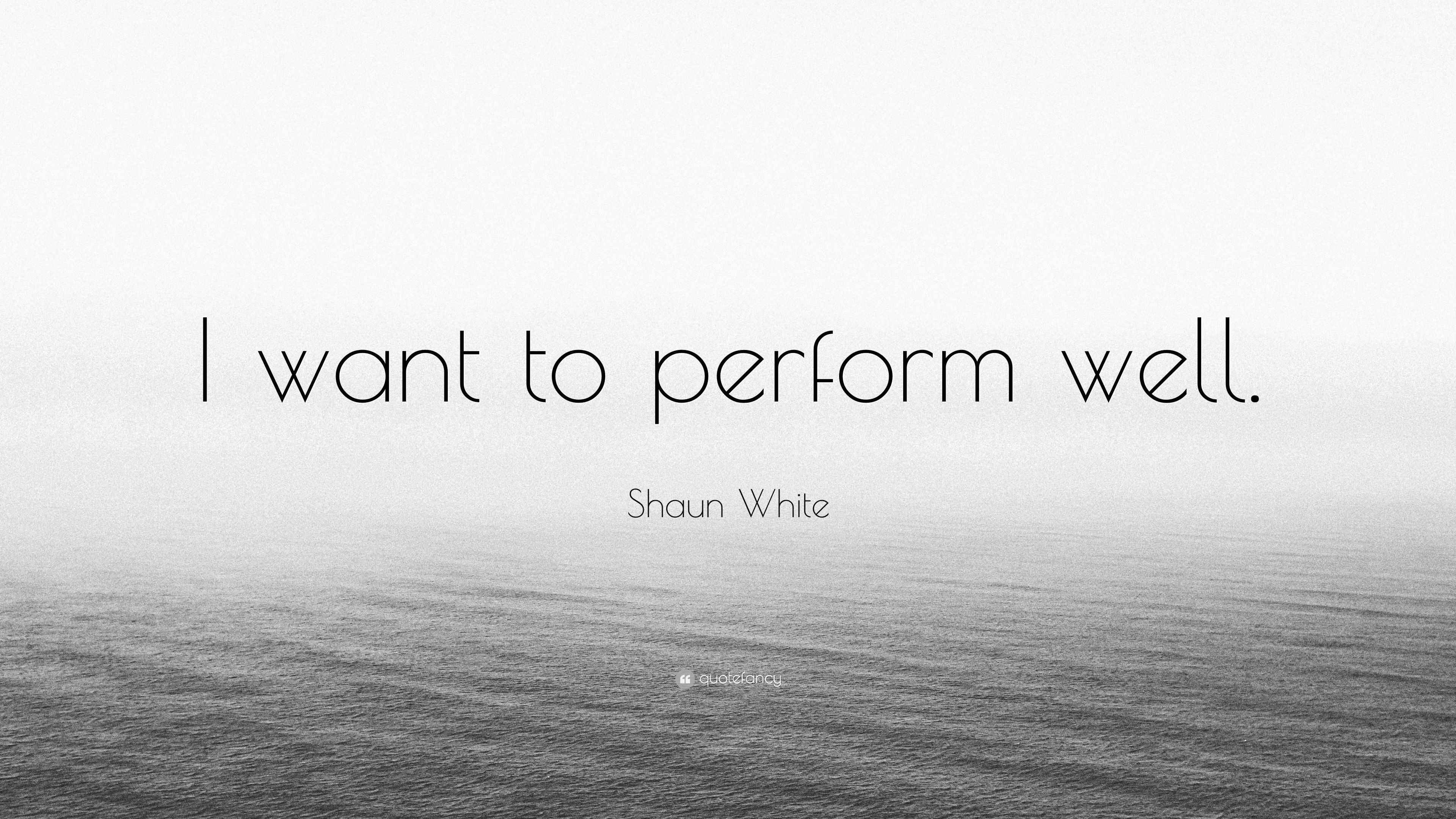 Shaun White Quote: “I want to perform well.”