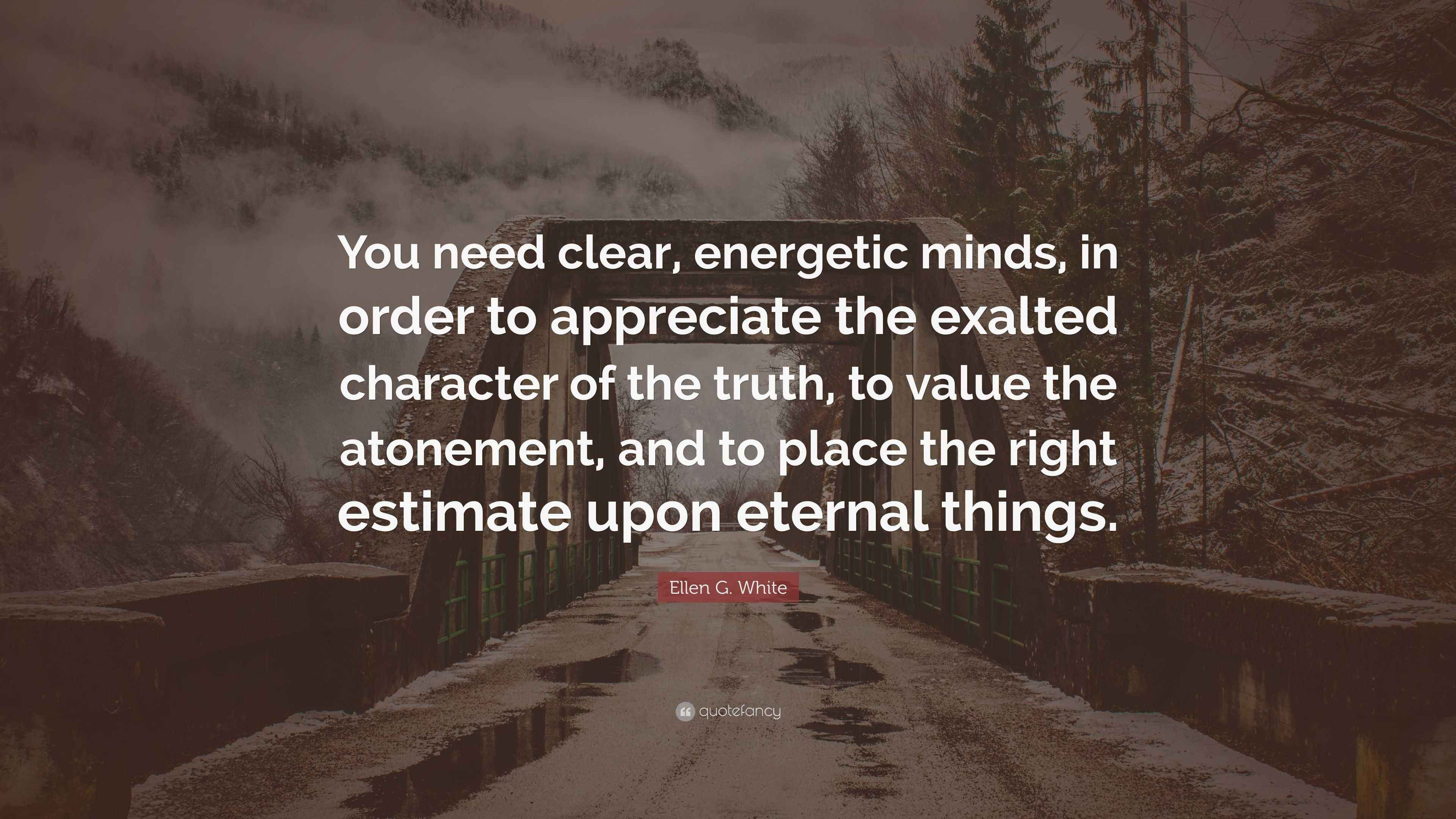 Ellen G. White Quote: “You need clear, energetic minds, in order to ...