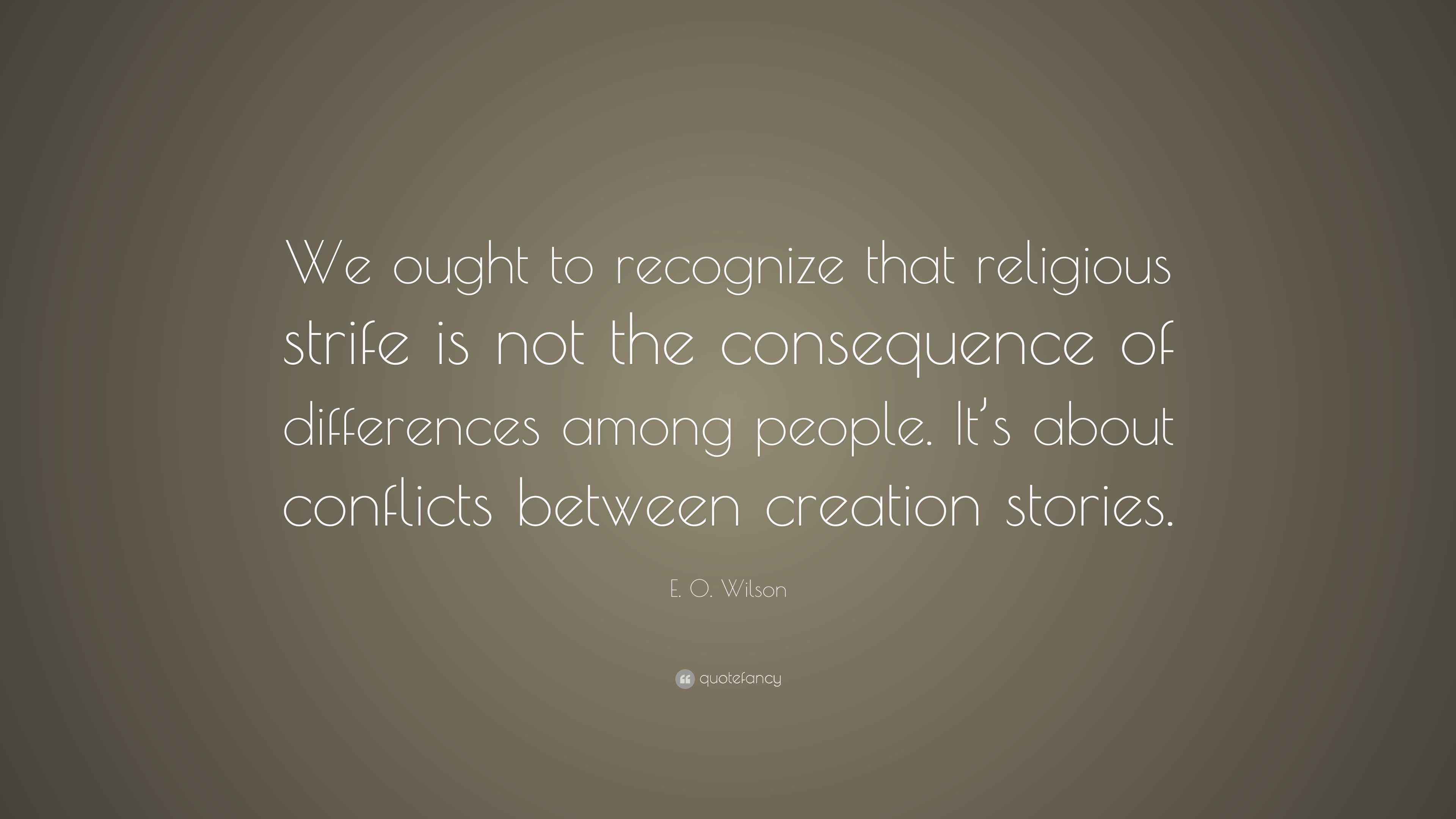 E. O. Wilson Quote: “We ought to recognize that religious strife is not ...