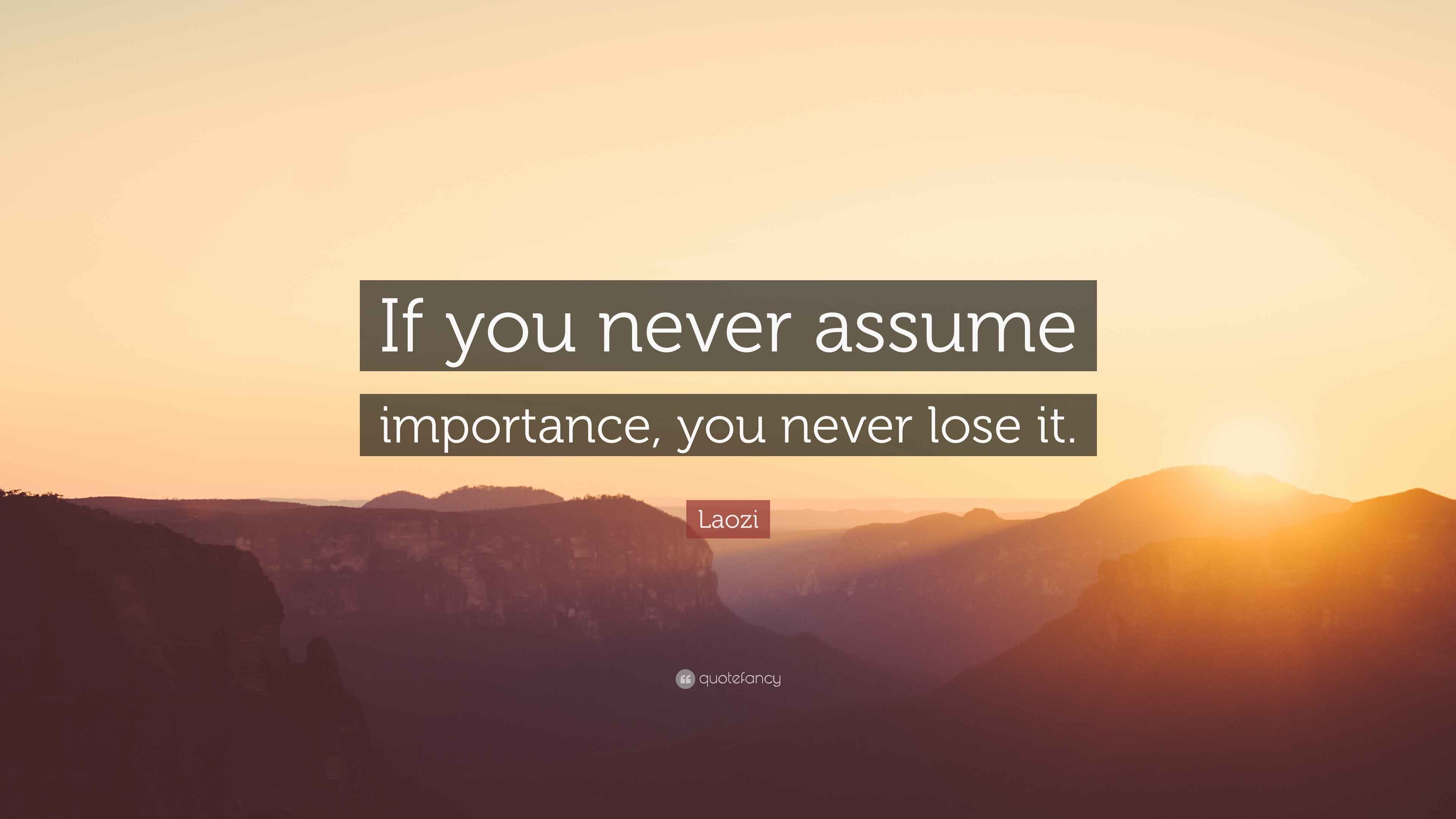 Laozi Quote: “If you never assume importance, you never lose it.”