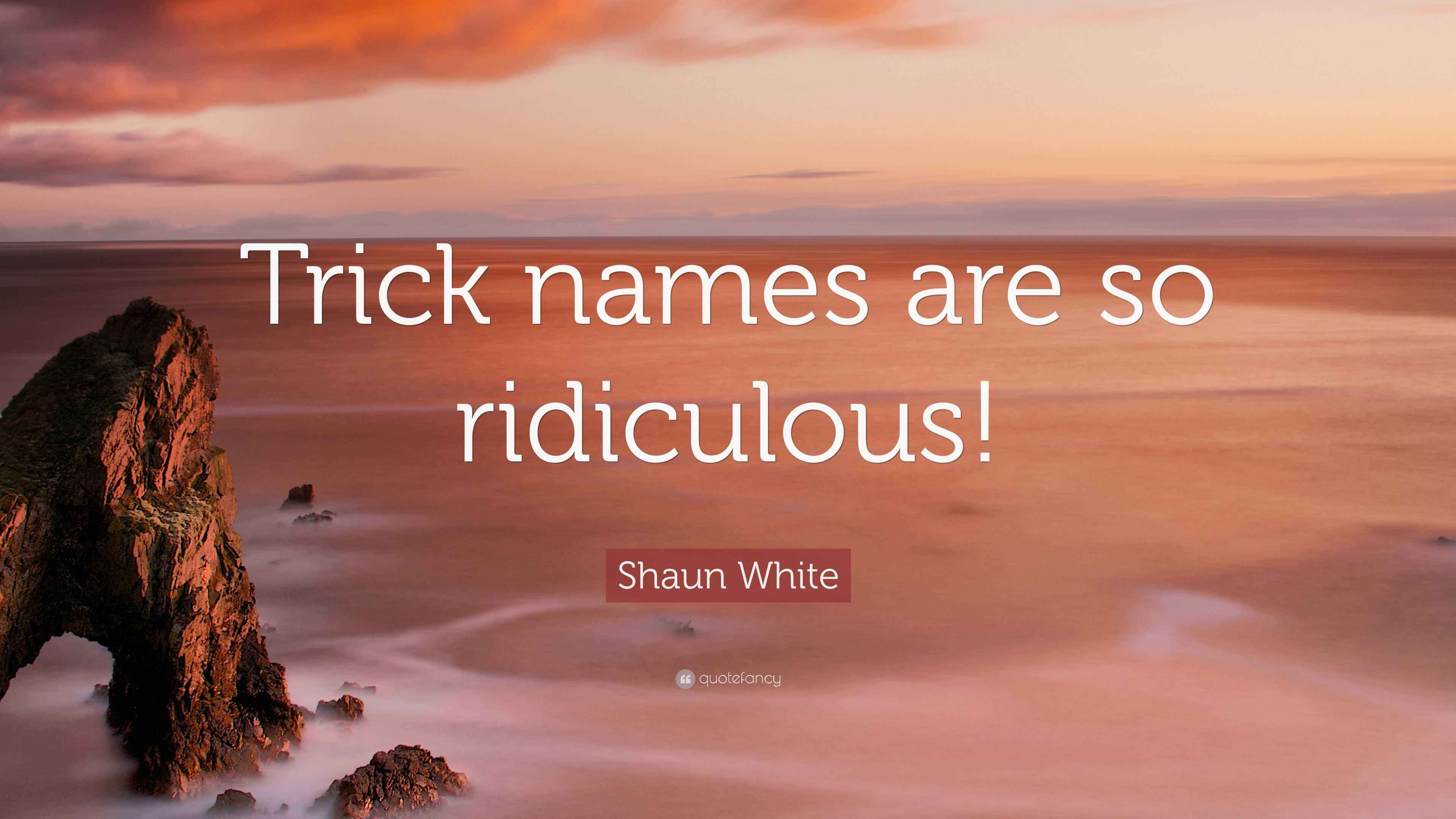 Shaun White Quote: “Trick names are so ridiculous!”