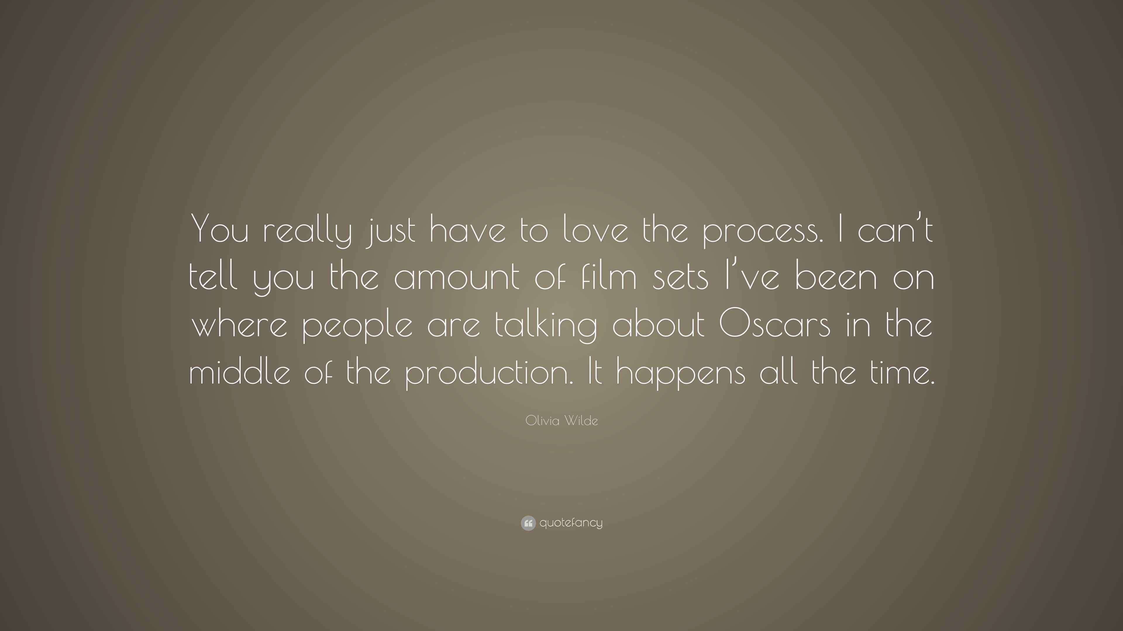 Olivia Wilde Quote: “You really just have to love the process. I can’t ...