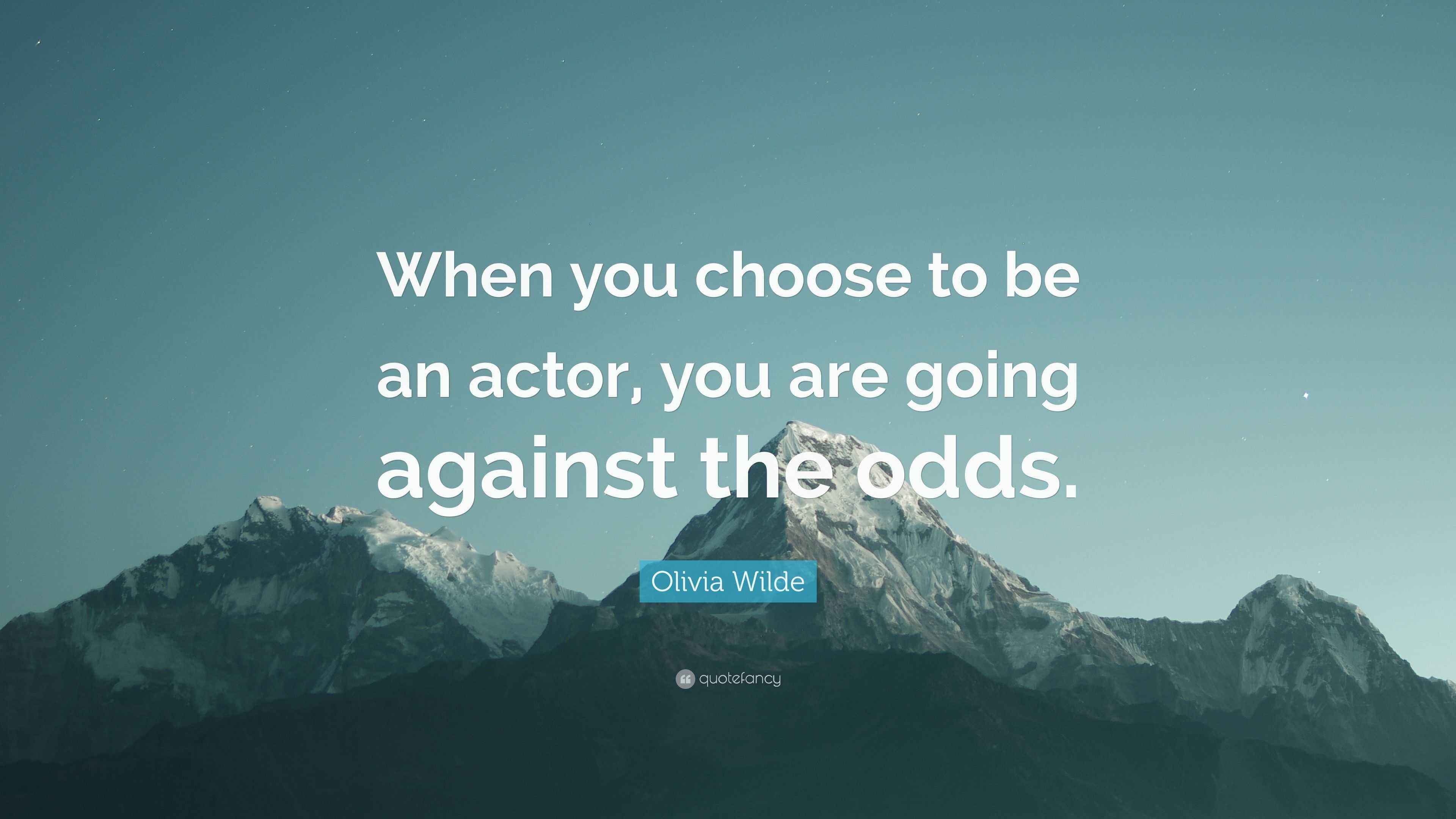 Olivia Wilde Quote: “When you choose to be an actor, you are going ...