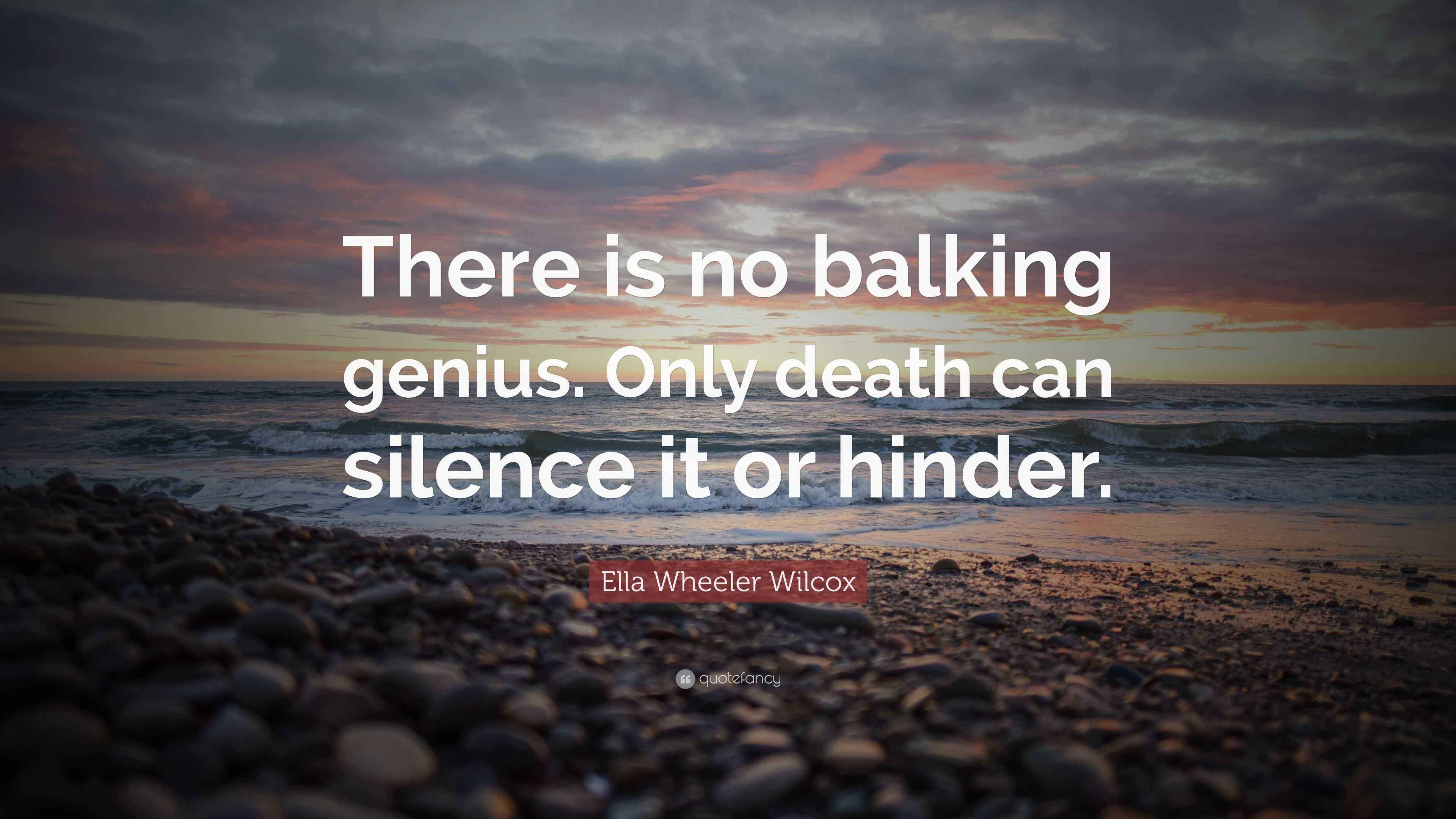 Ella Wheeler Wilcox Quote: “There is no balking genius. Only death can ...