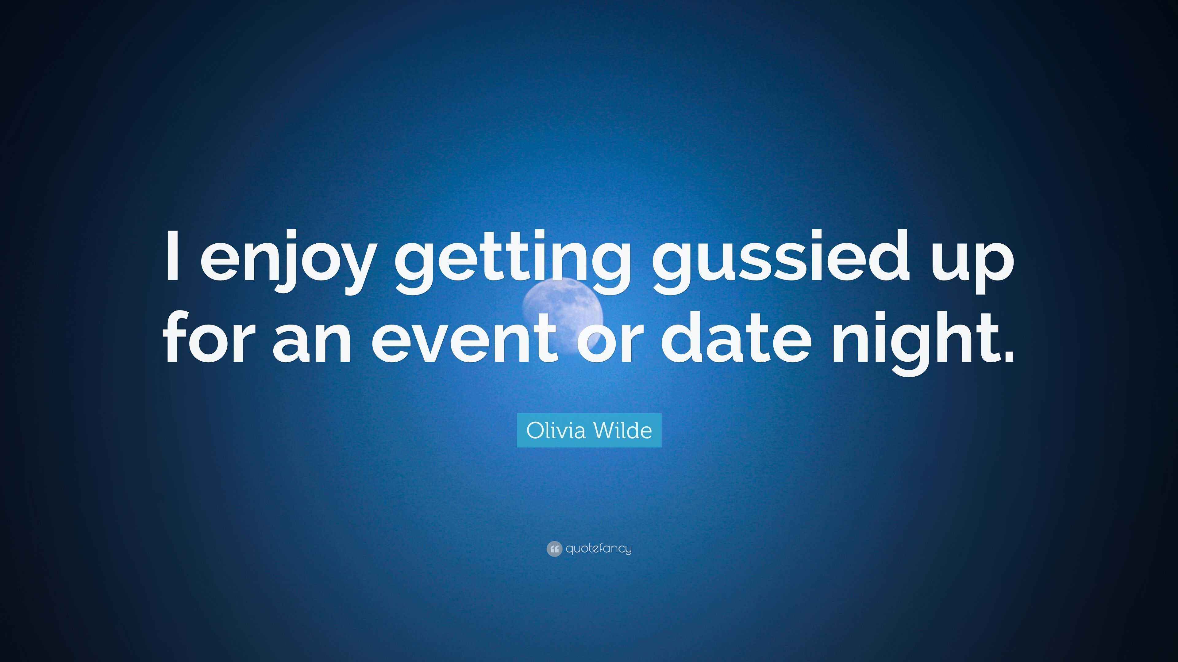 Olivia Wilde Quote: “I enjoy getting gussied up for an event or date ...