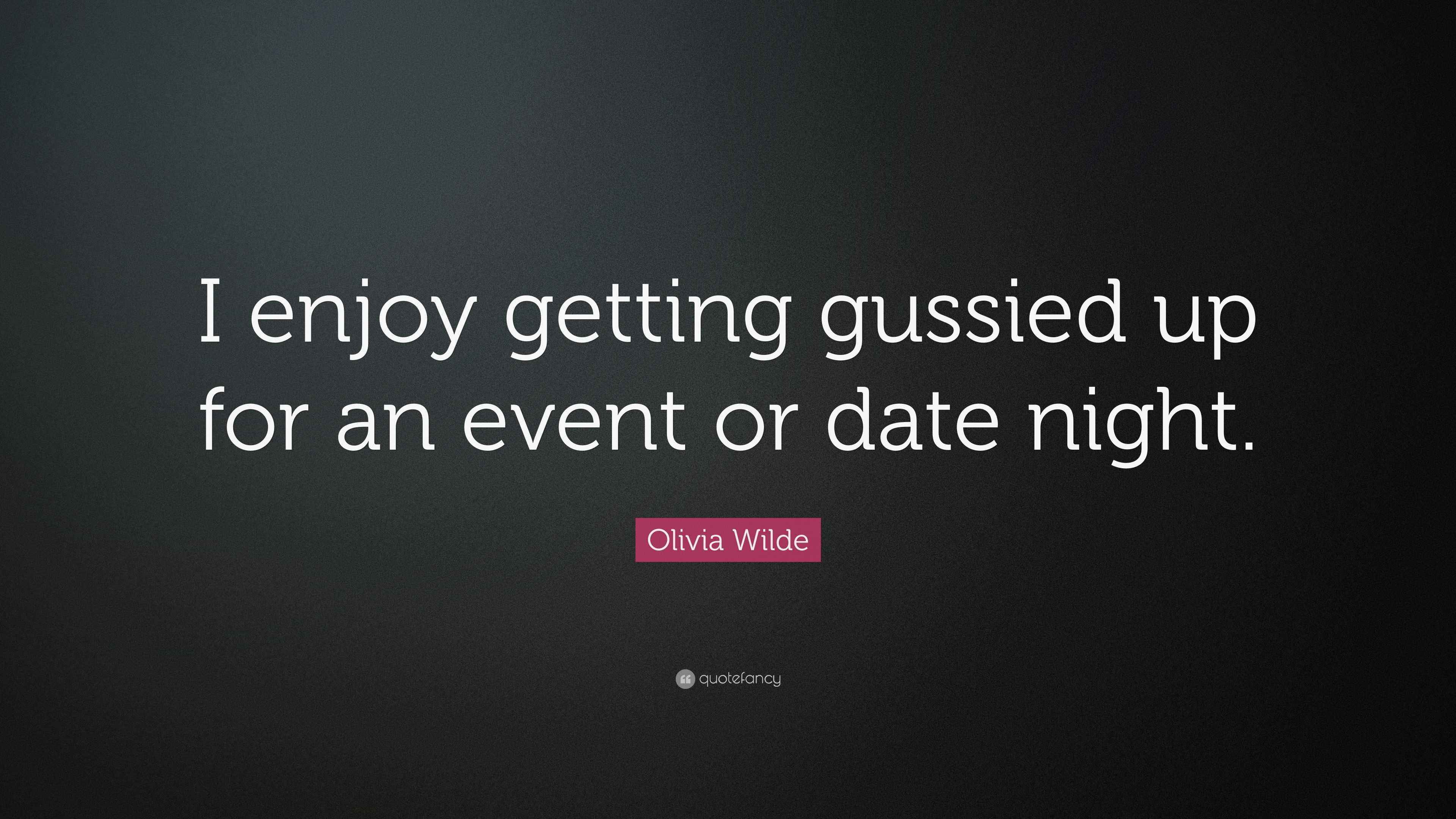 Olivia Wilde Quote: “I enjoy getting gussied up for an event or date ...