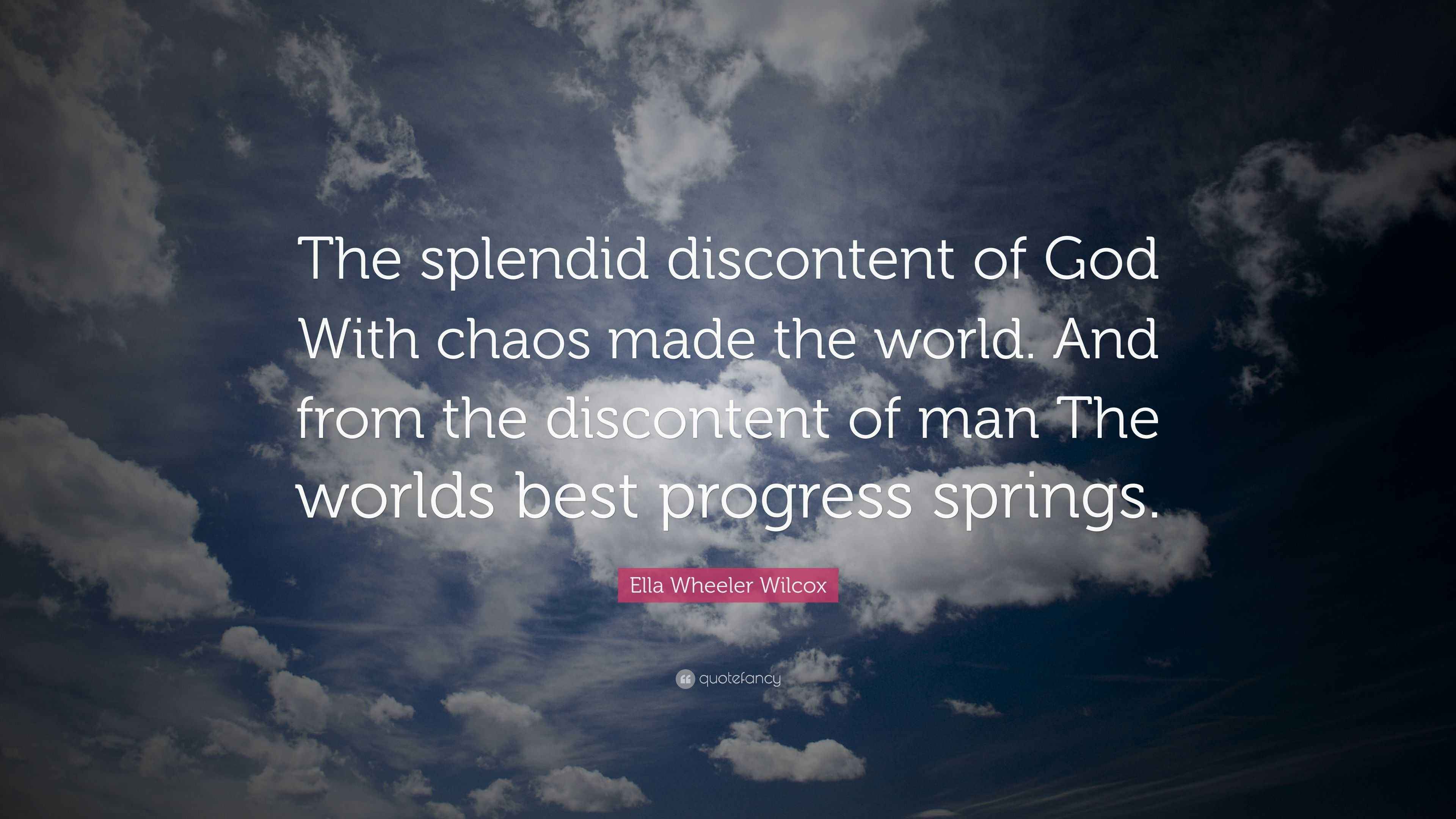 Ella Wheeler Wilcox Quote: “The splendid discontent of God With chaos ...