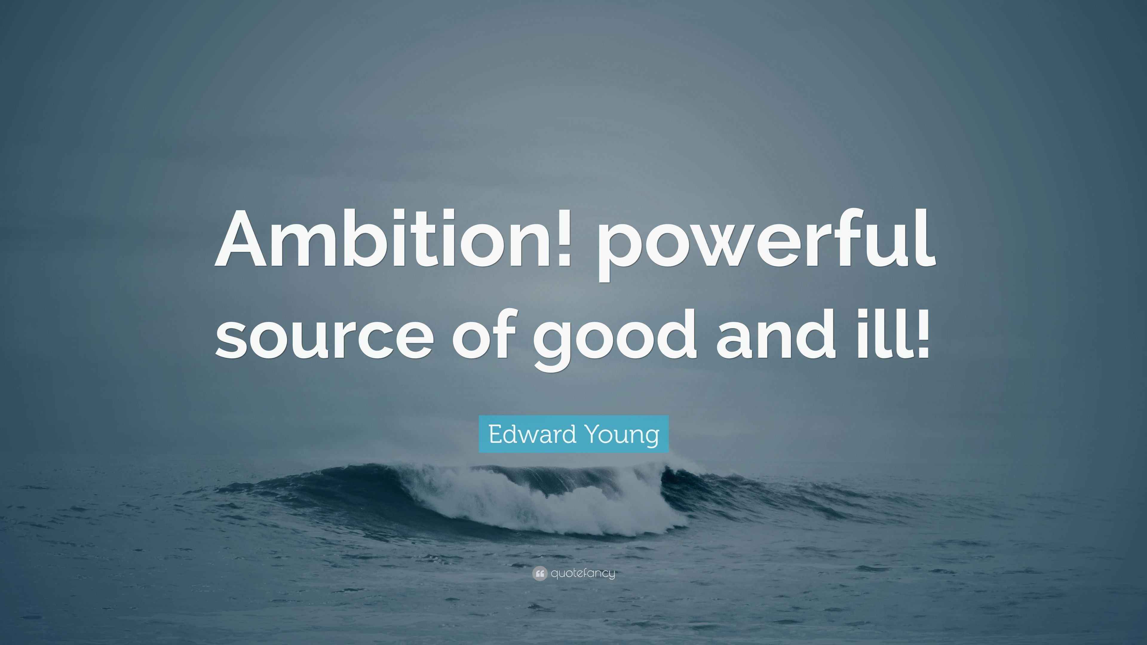 Edward Young Quote: “Ambition! powerful source of good and ill!”