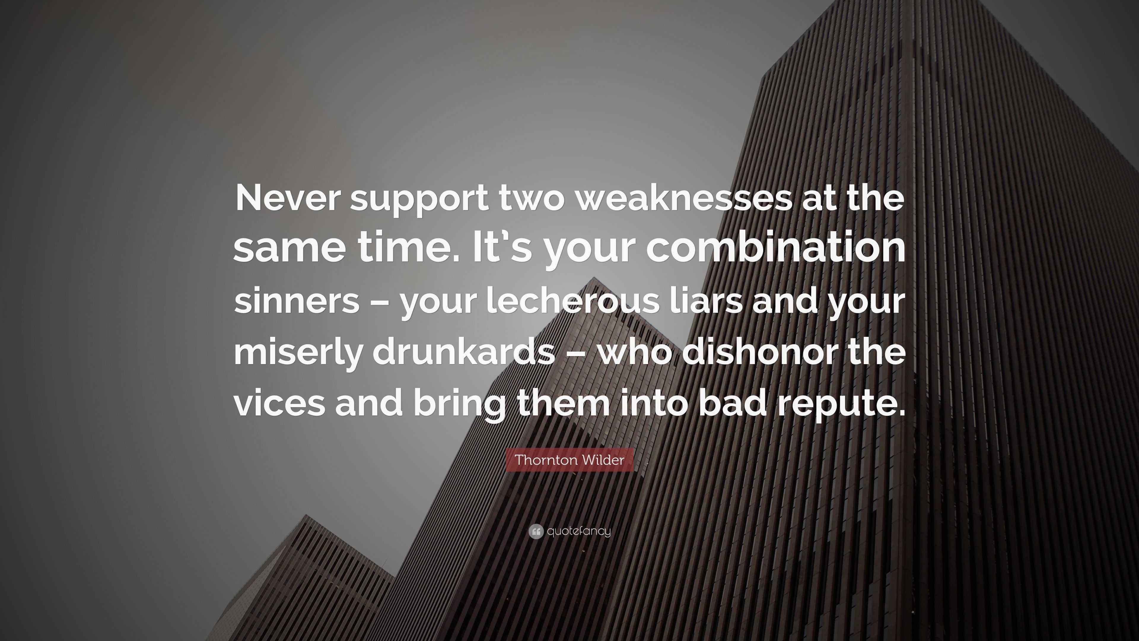 Thornton Wilder Quote: “Never support two weaknesses at the same time ...