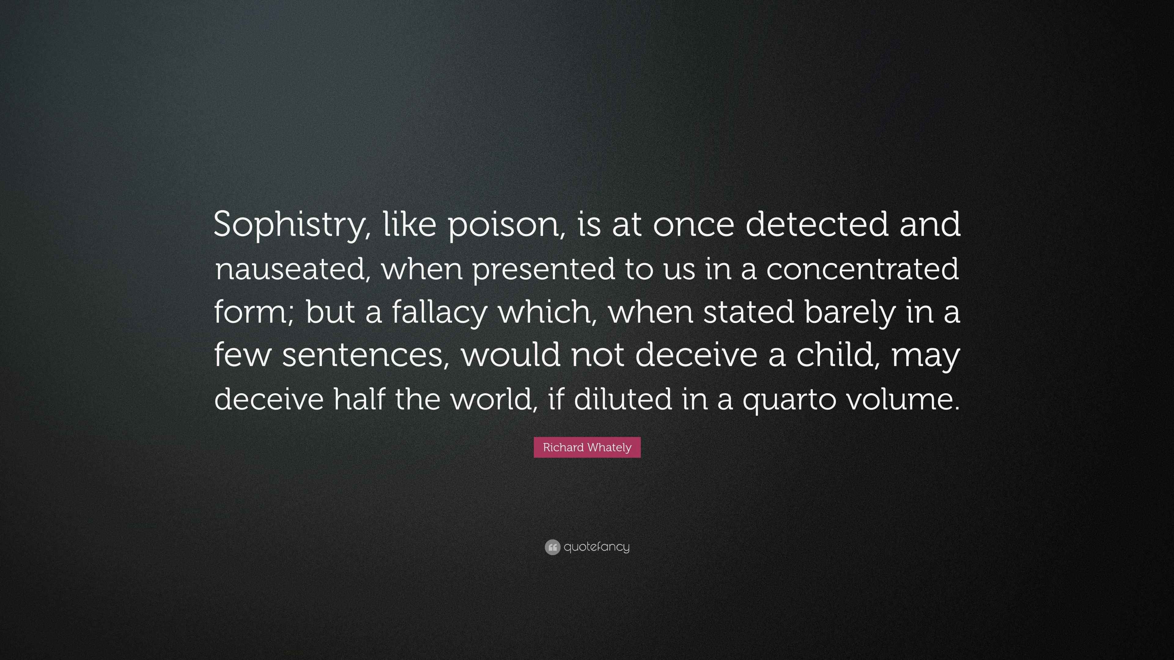 Richard Whately Quote: “Sophistry, like poison, is at once detected and ...