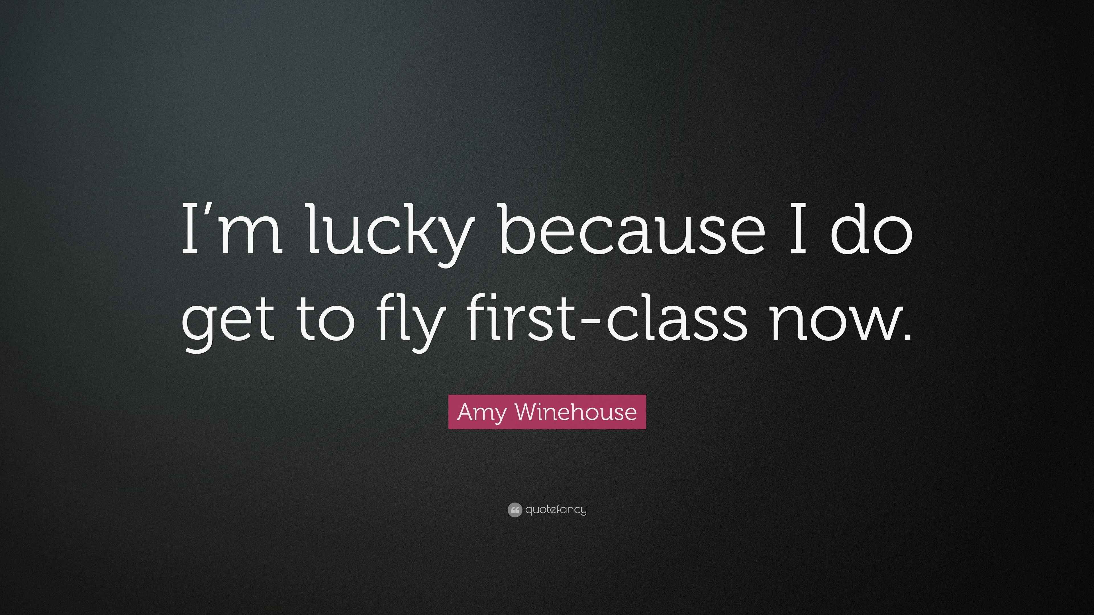 Amy Winehouse Quote: “I’m lucky because I do get to fly first-class now.”