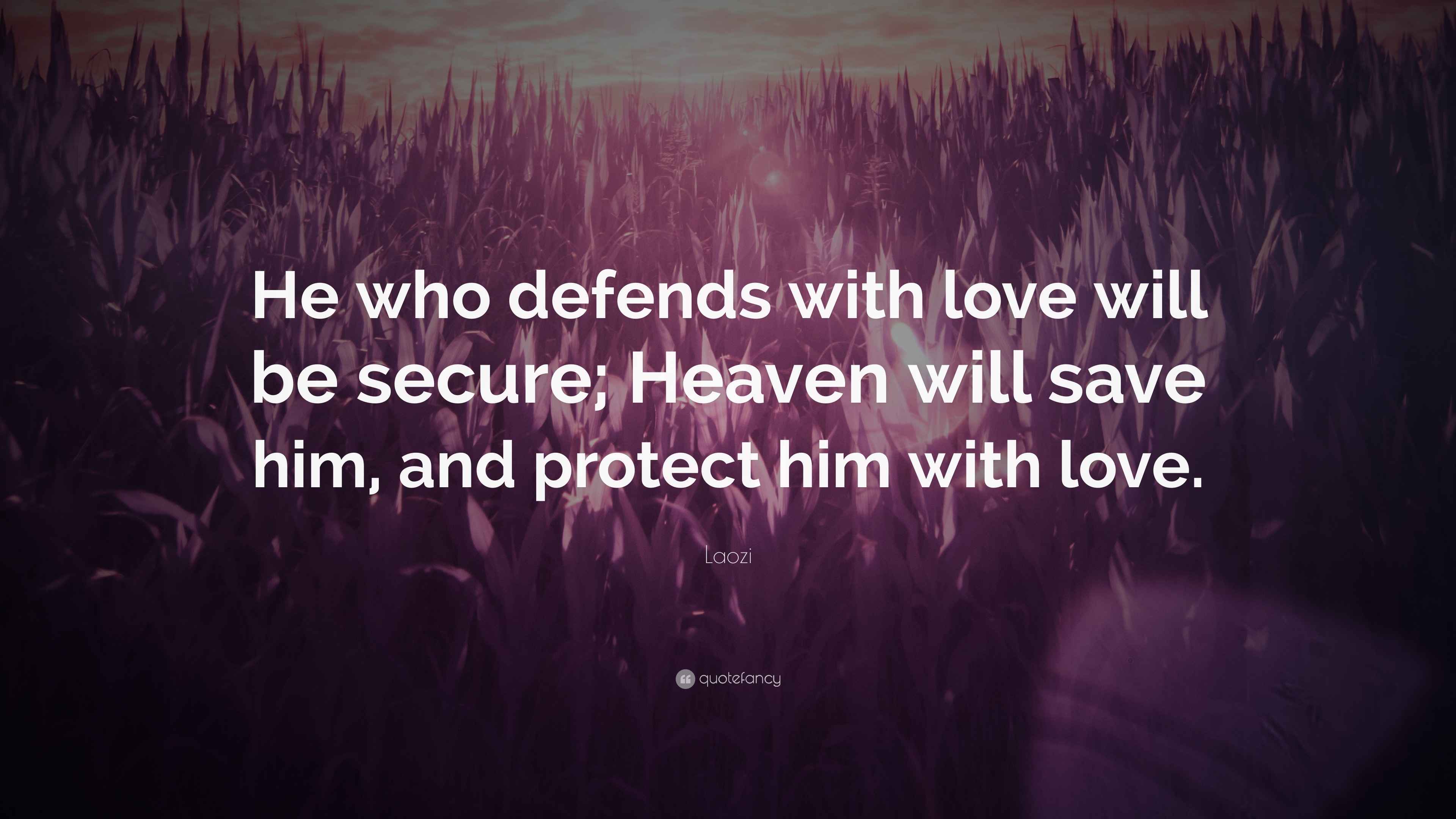 Laozi Quote: “He who defends with love will be secure; Heaven will save ...