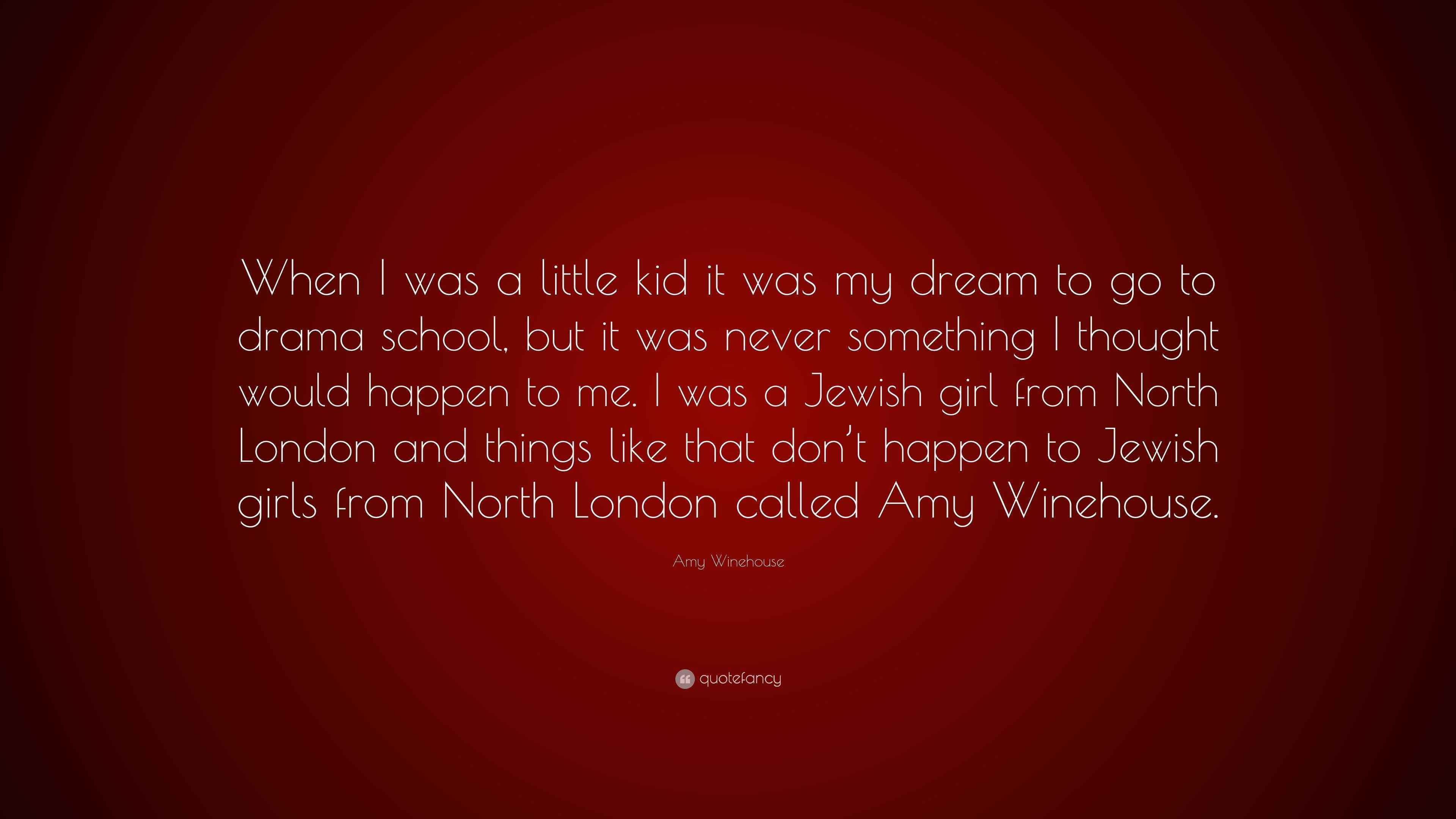 Amy Winehouse Quote: “When I was a little kid it was my dream to go to ...