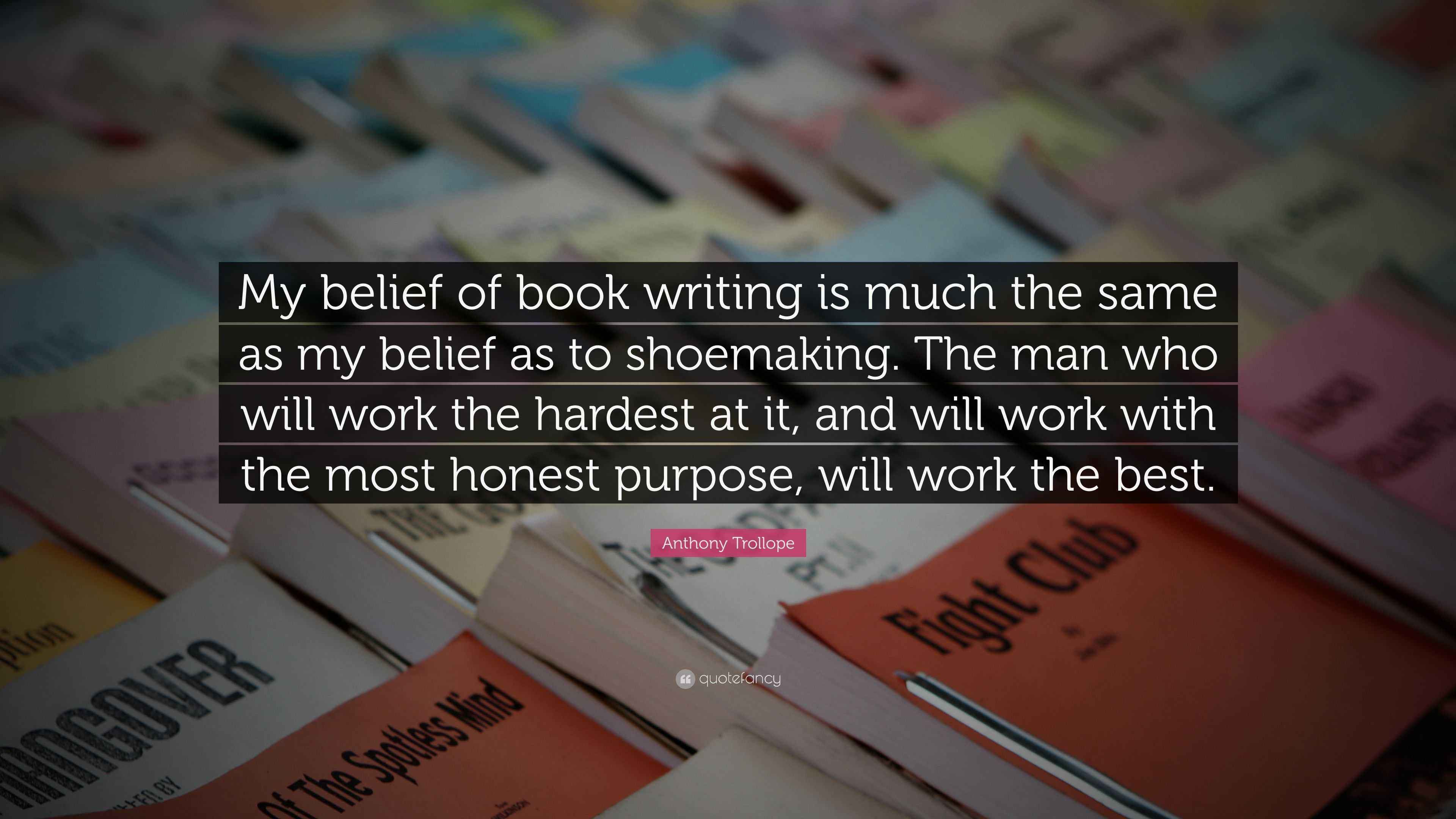 Anthony Trollope Quote: “My belief of book writing is much the same as ...