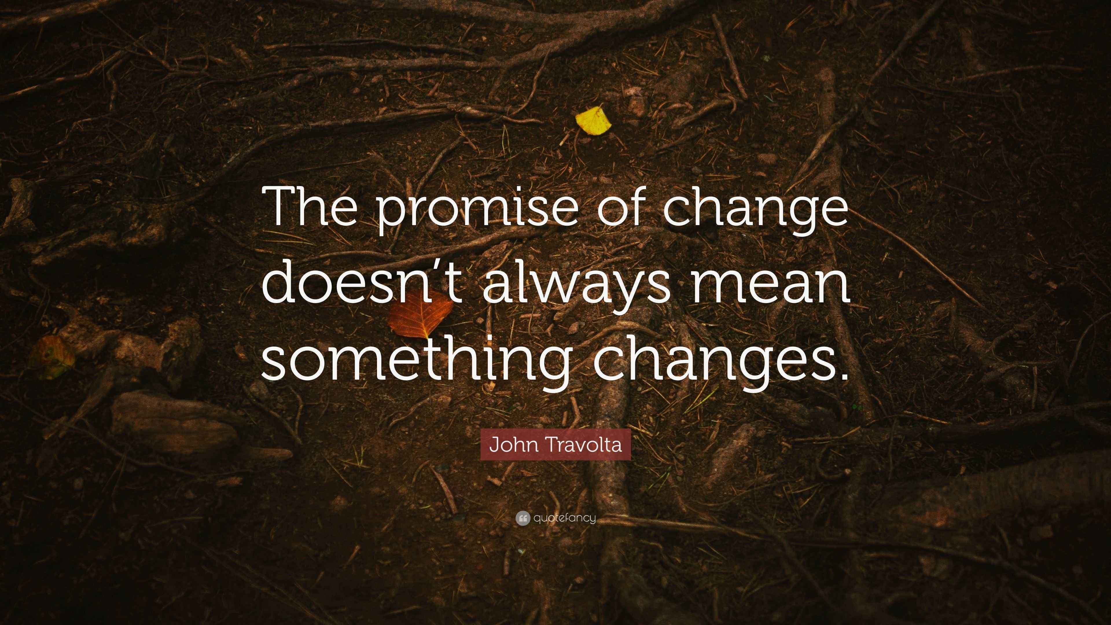 John Travolta Quote: “The promise of change doesn’t always mean ...
