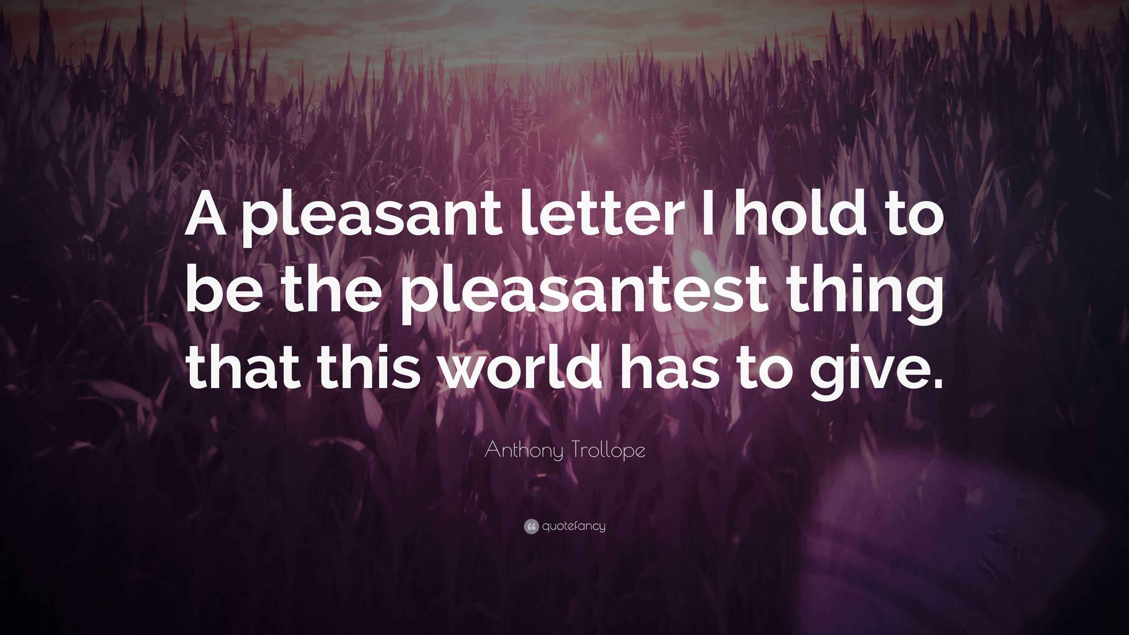 Anthony Trollope Quote: “A pleasant letter I hold to be the pleasantest ...