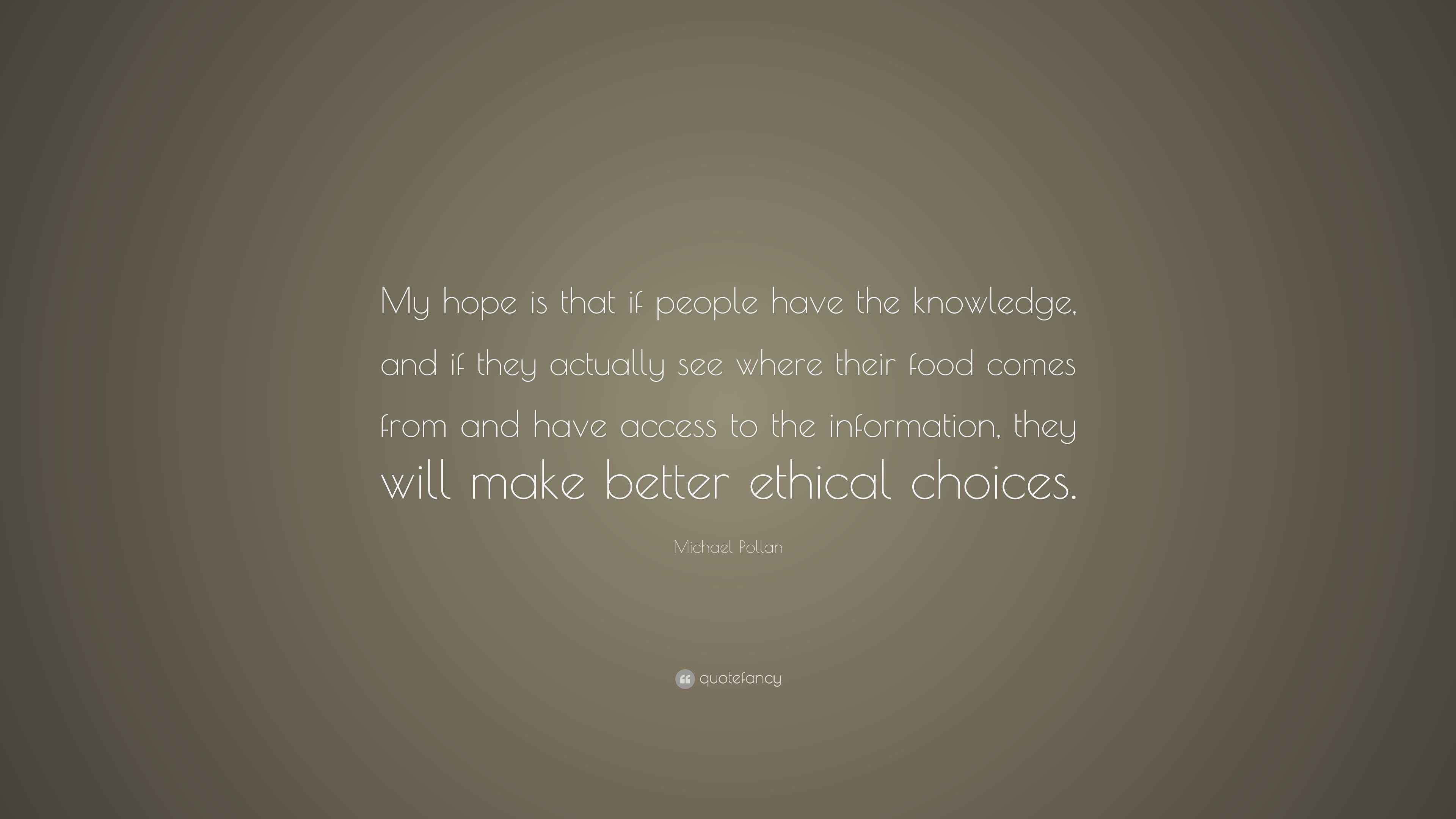 Michael Pollan Quote: “My hope is that if people have the knowledge ...