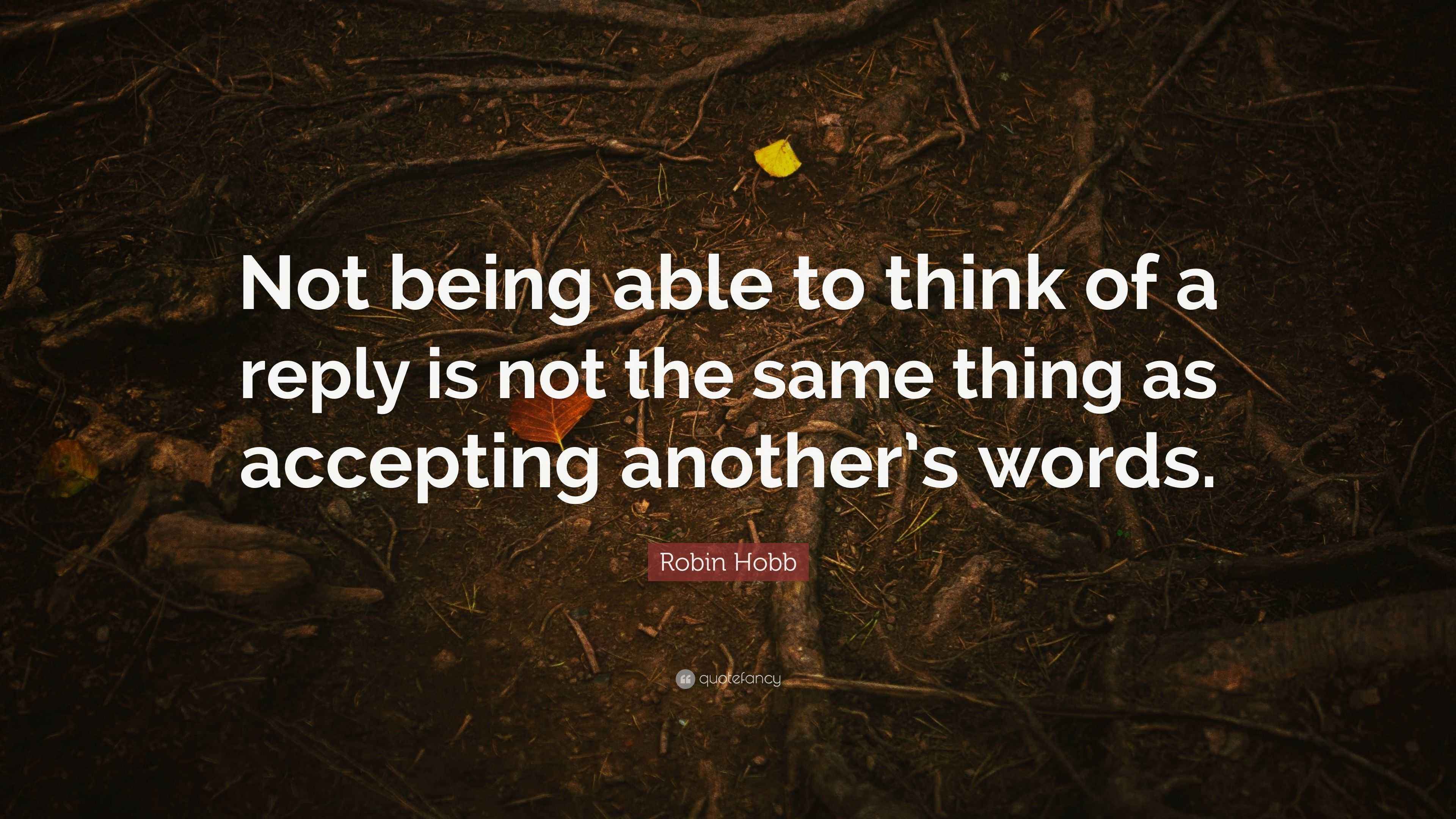 Robin Hobb Quote: “Not being able to think of a reply is not the same ...