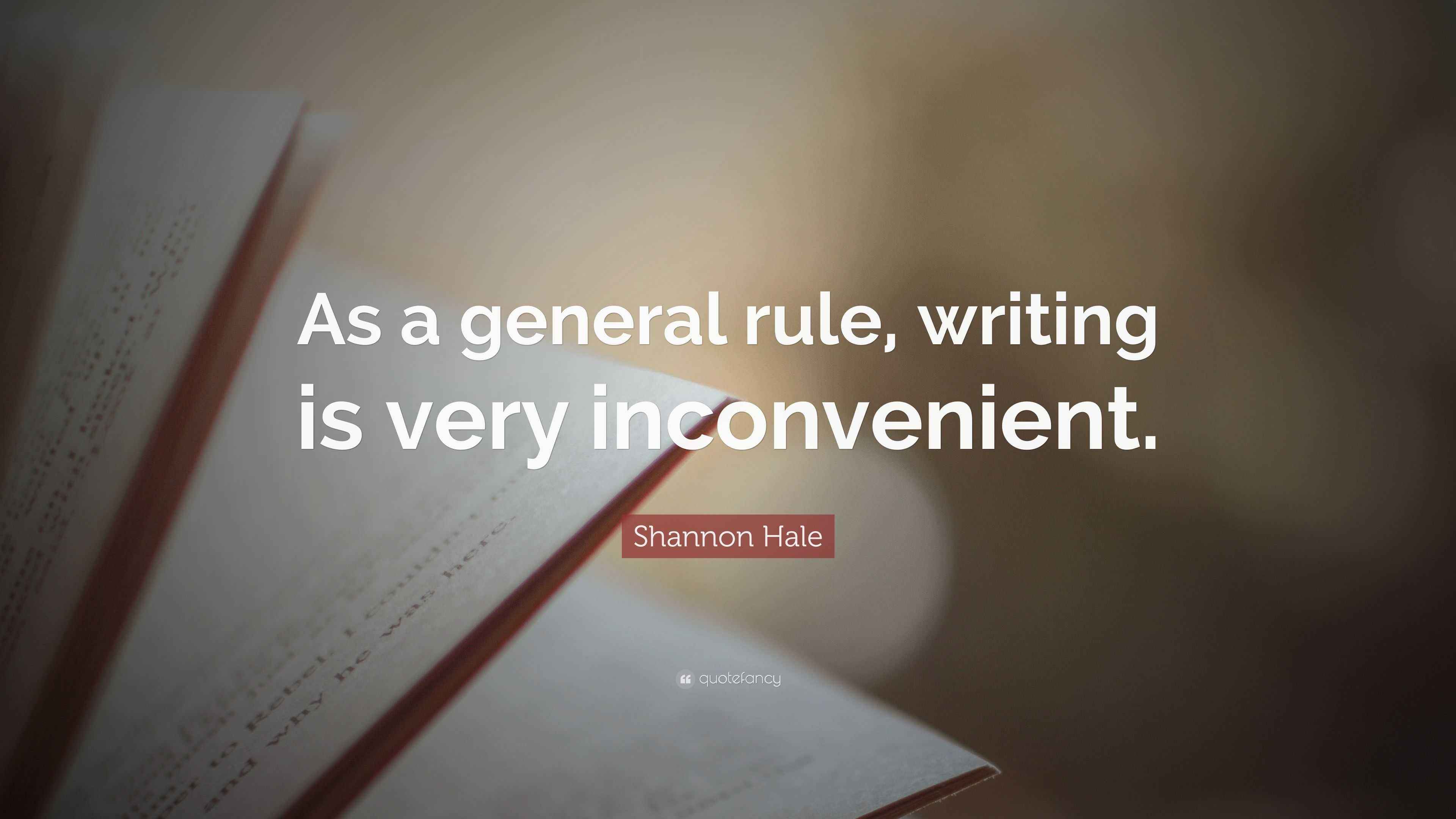 Shannon Hale Quote: “As a general rule, writing is very inconvenient.”