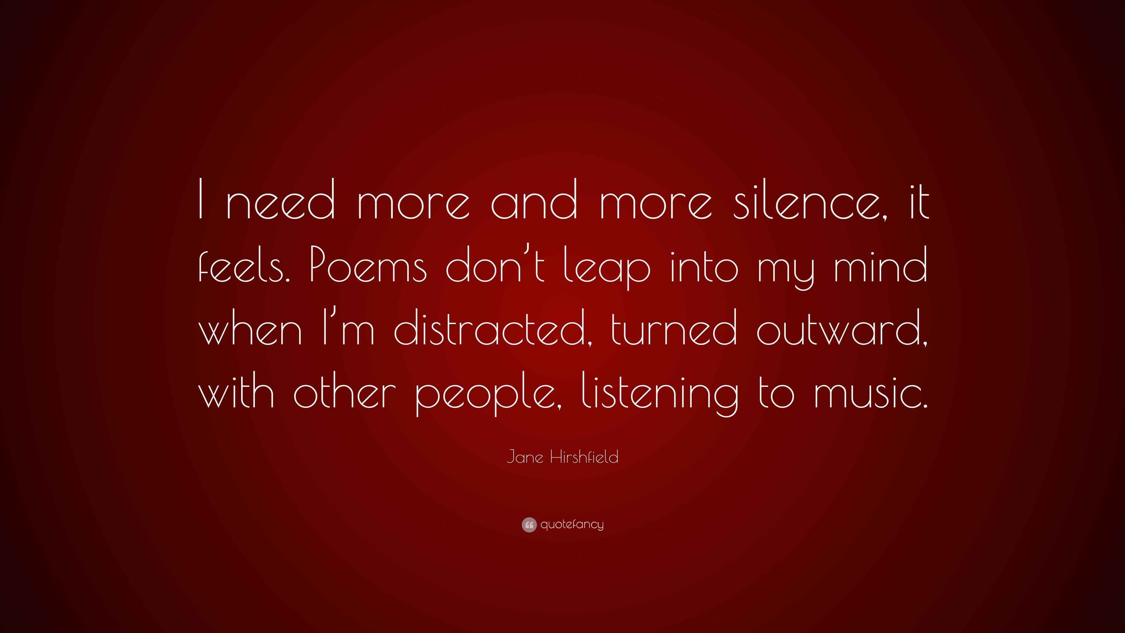 Jane Hirshfield Quote: “I need more and more silence, it feels. Poems ...
