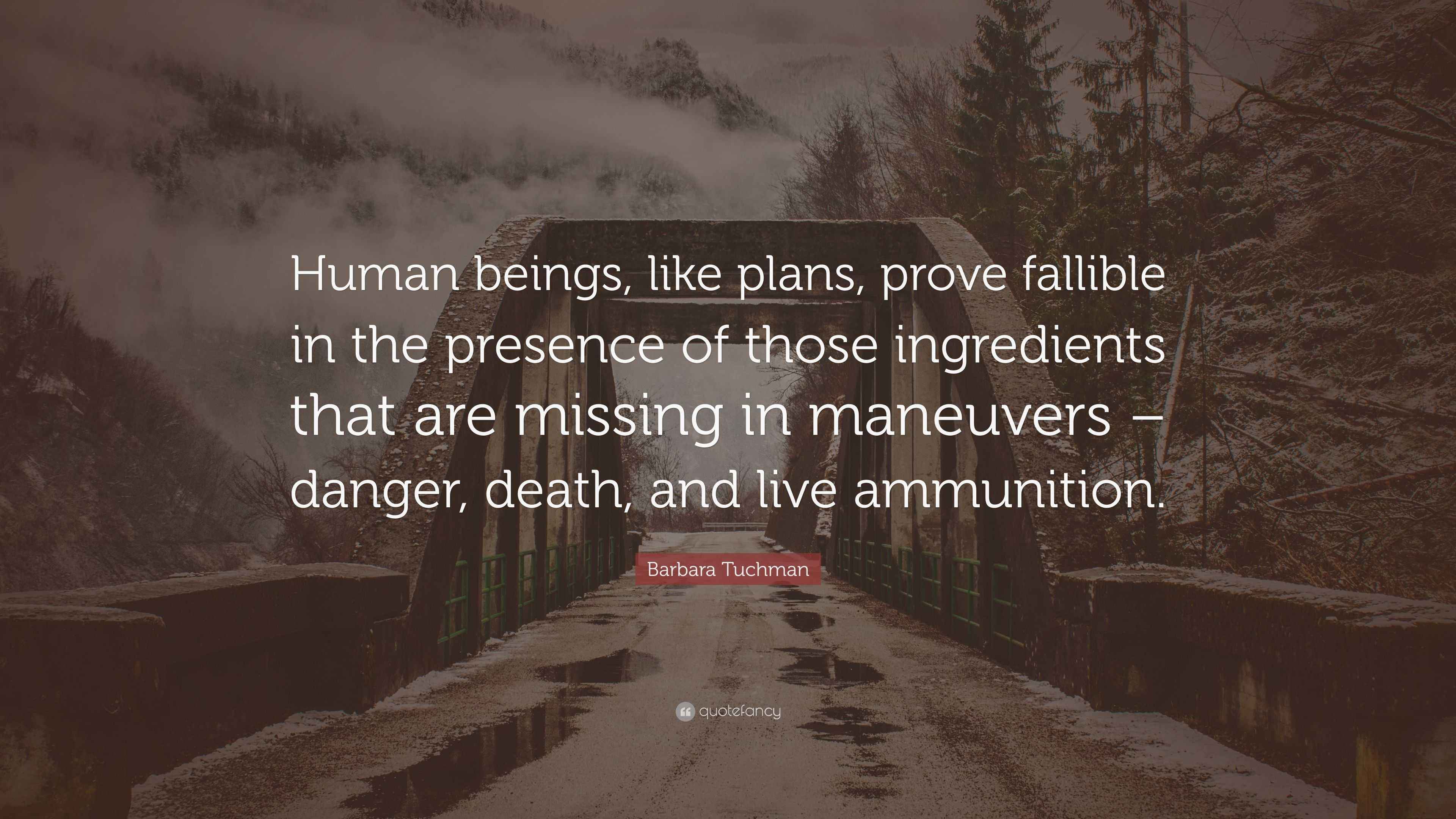 Barbara Tuchman Quote: “Human beings, like plans, prove fallible in the ...