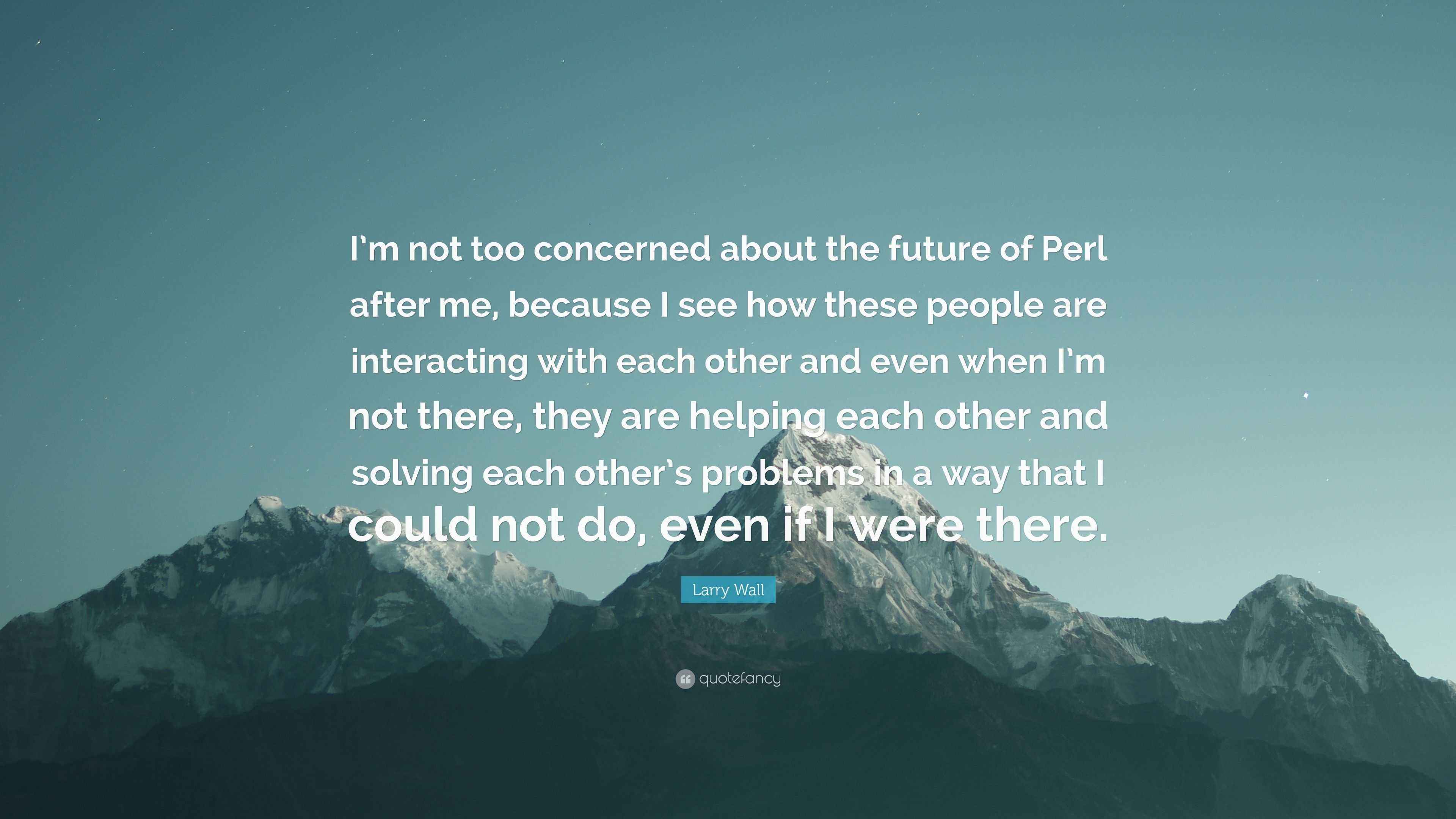 Larry Wall Quote: “I’m not too concerned about the future of Perl after ...